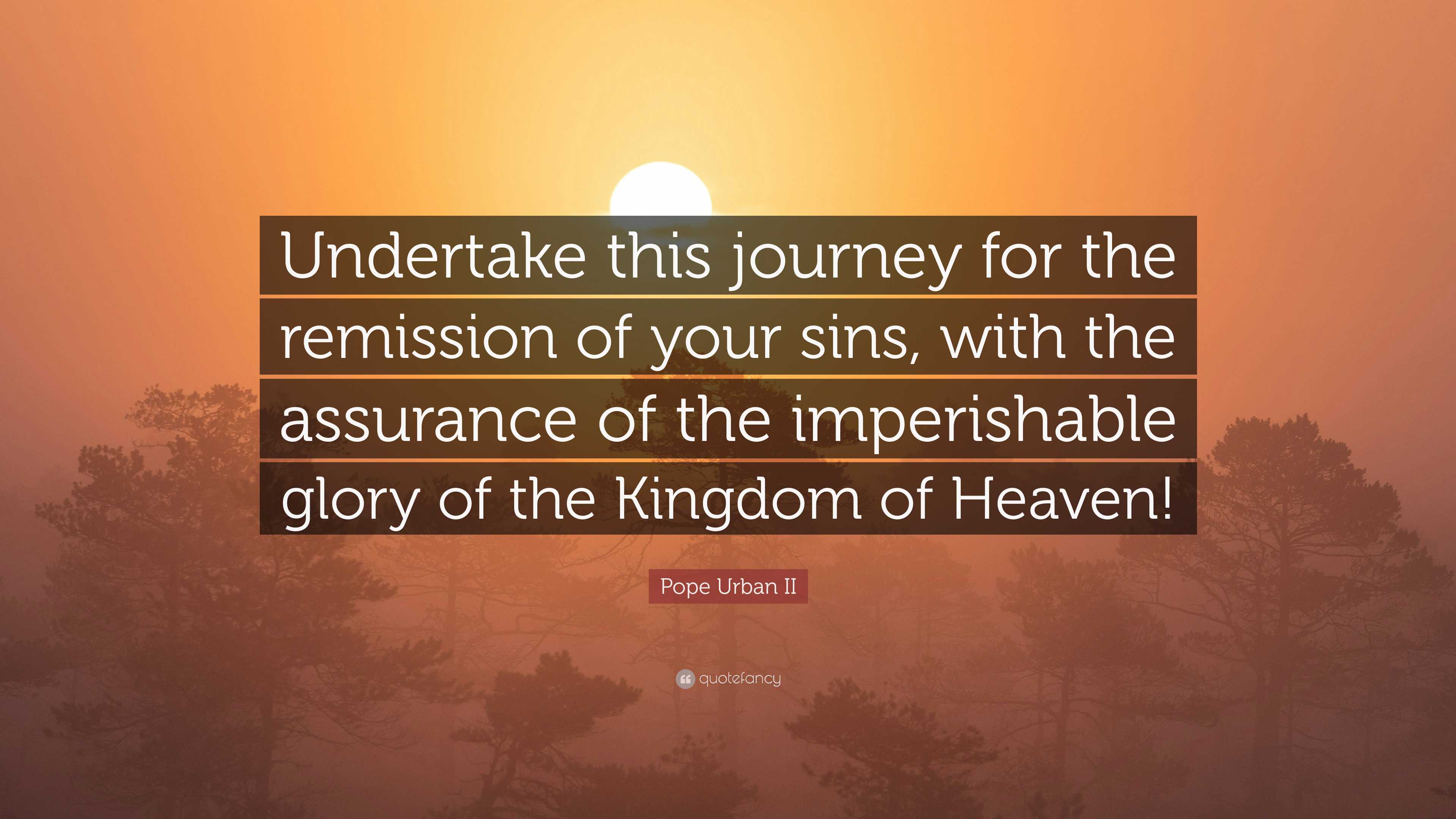 Pope Urban II Quote: “Undertake this journey for the remission of your ...