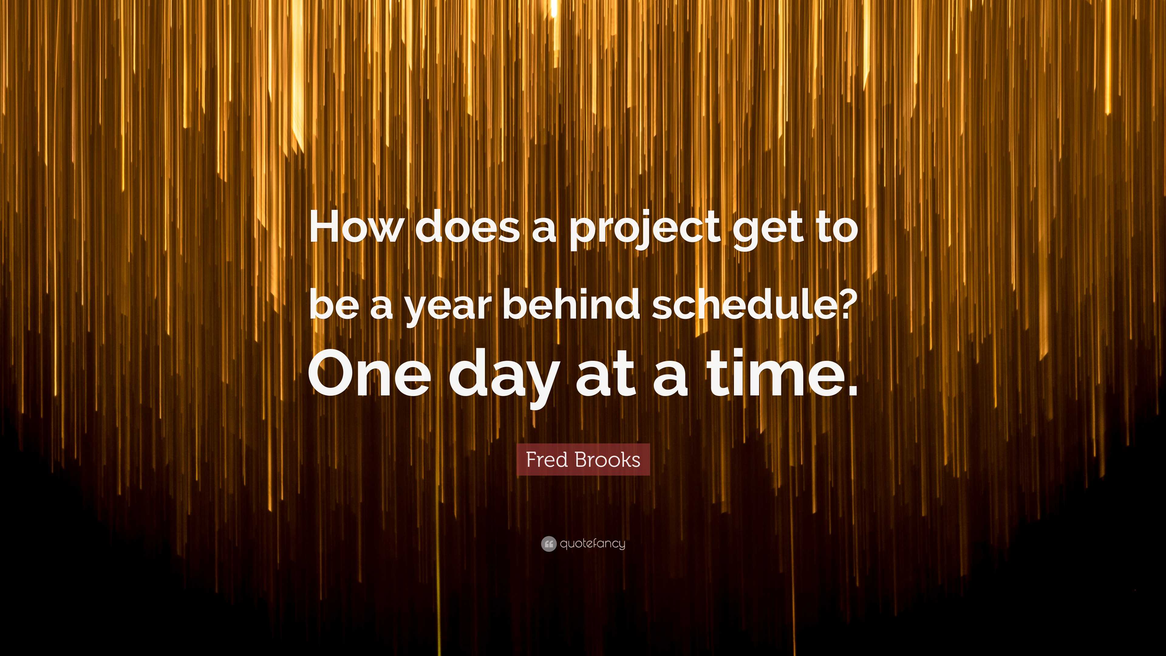 Fred Brooks Quote: “How does a project get to be a year behind schedule ...