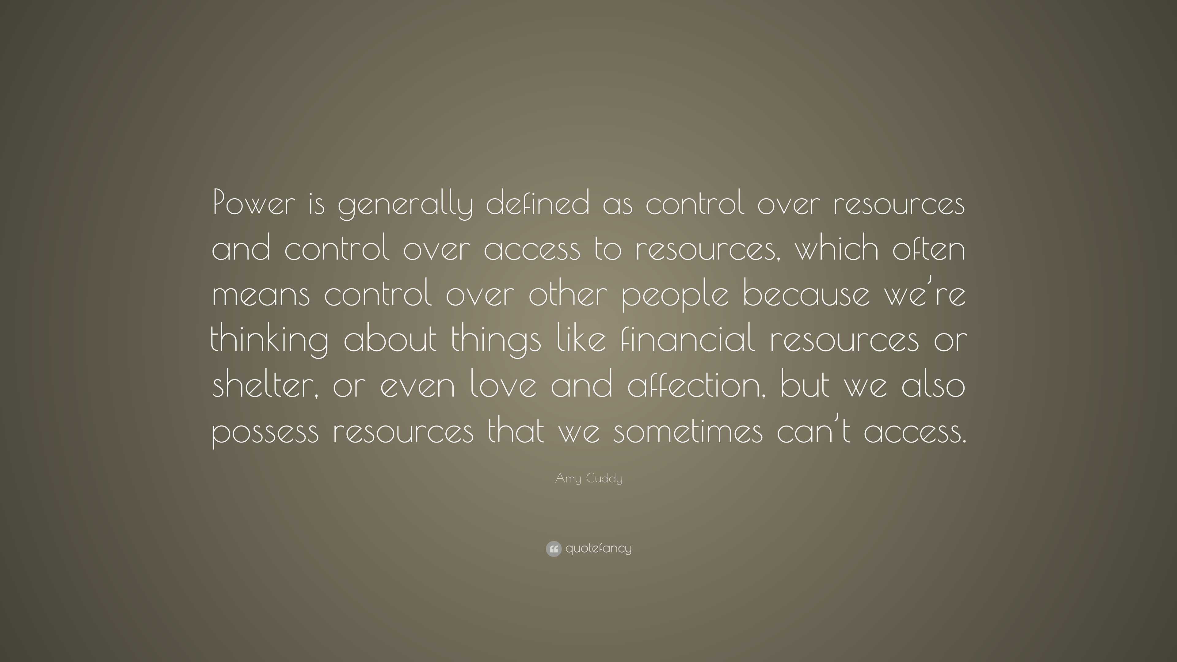 Amy Cuddy Quote: “Power is generally defined as control over resources ...