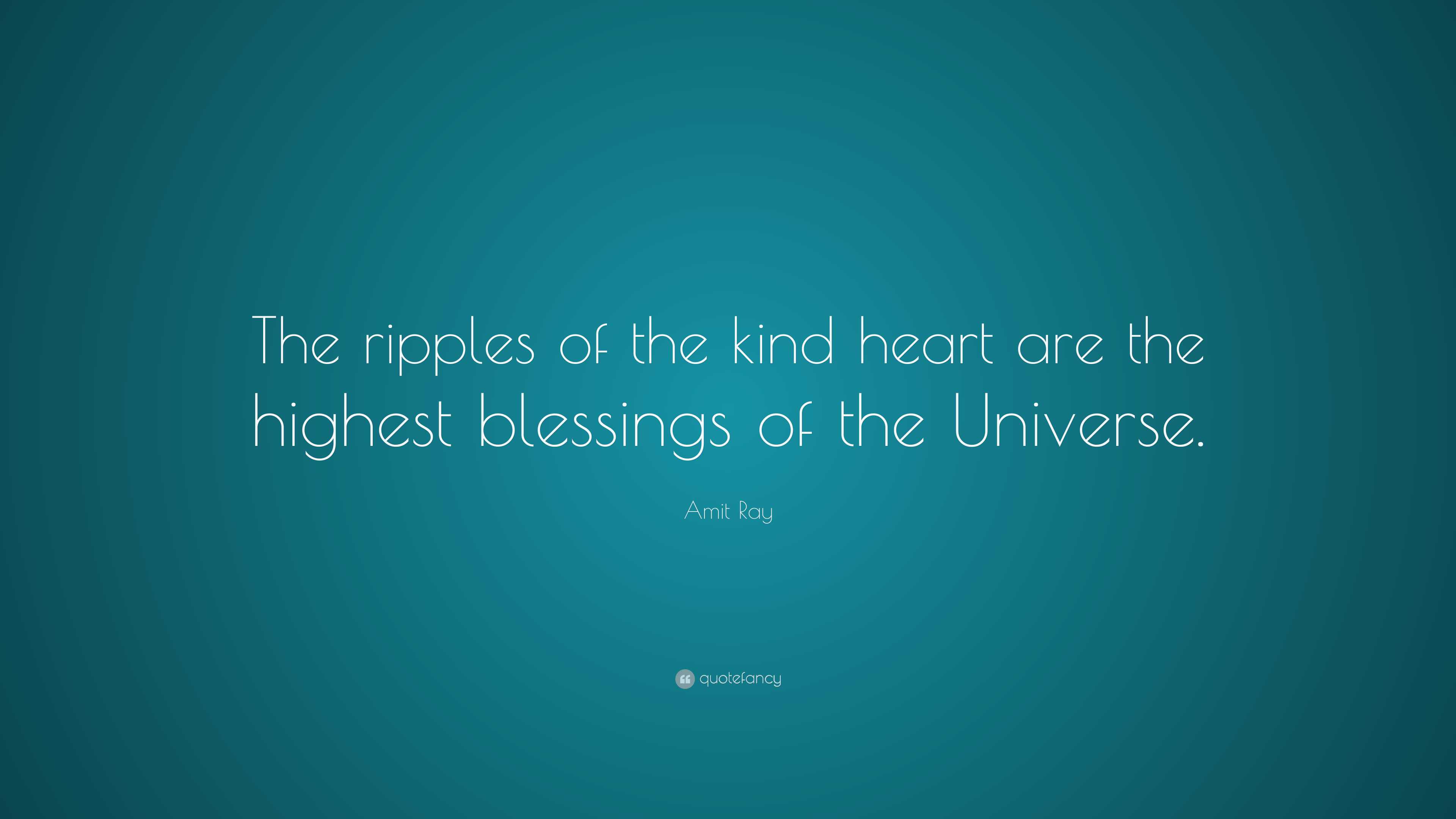 Amit Ray Quote: “The ripples of the kind heart are the highest ...