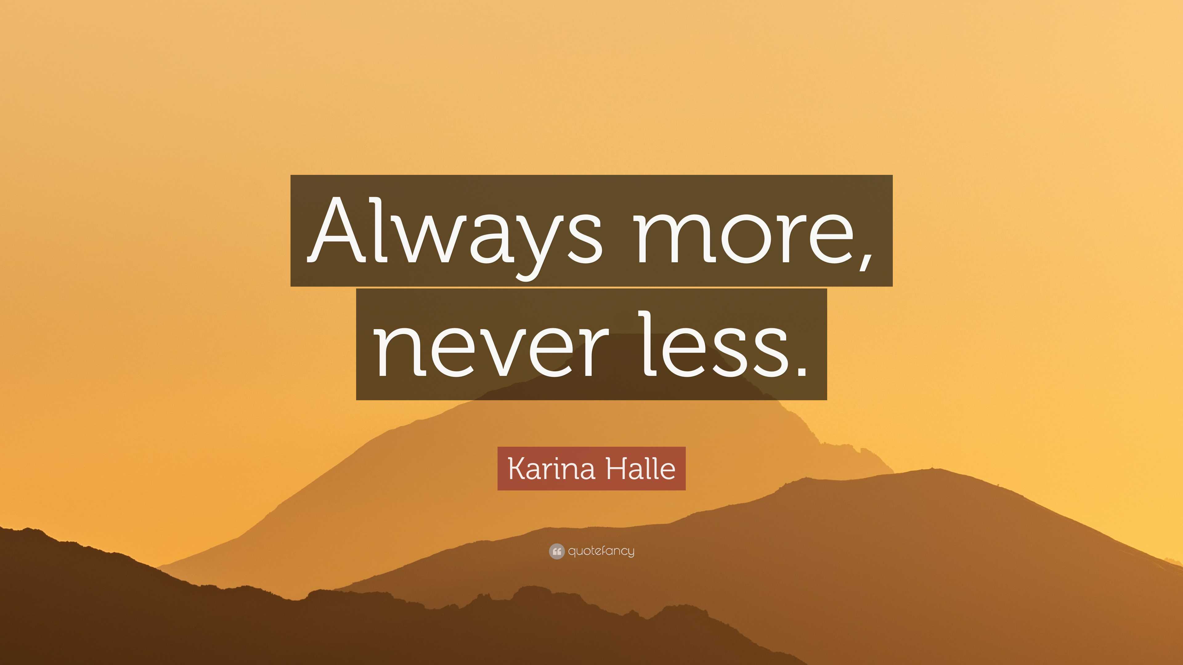 Karina Halle Quote: “Always more, never less.”