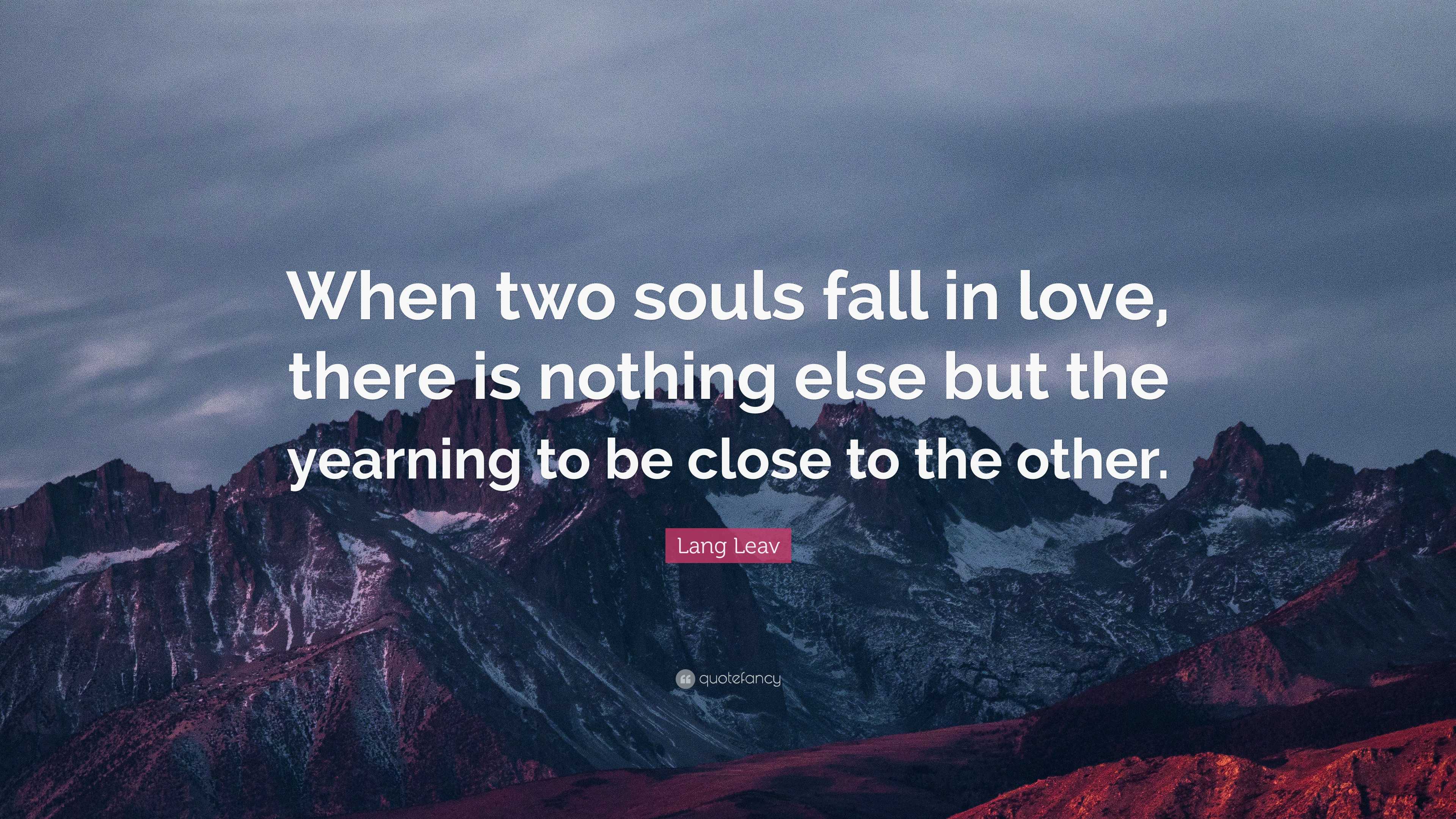 Lang Leav Quote: “When two souls fall in love, there is nothing else ...