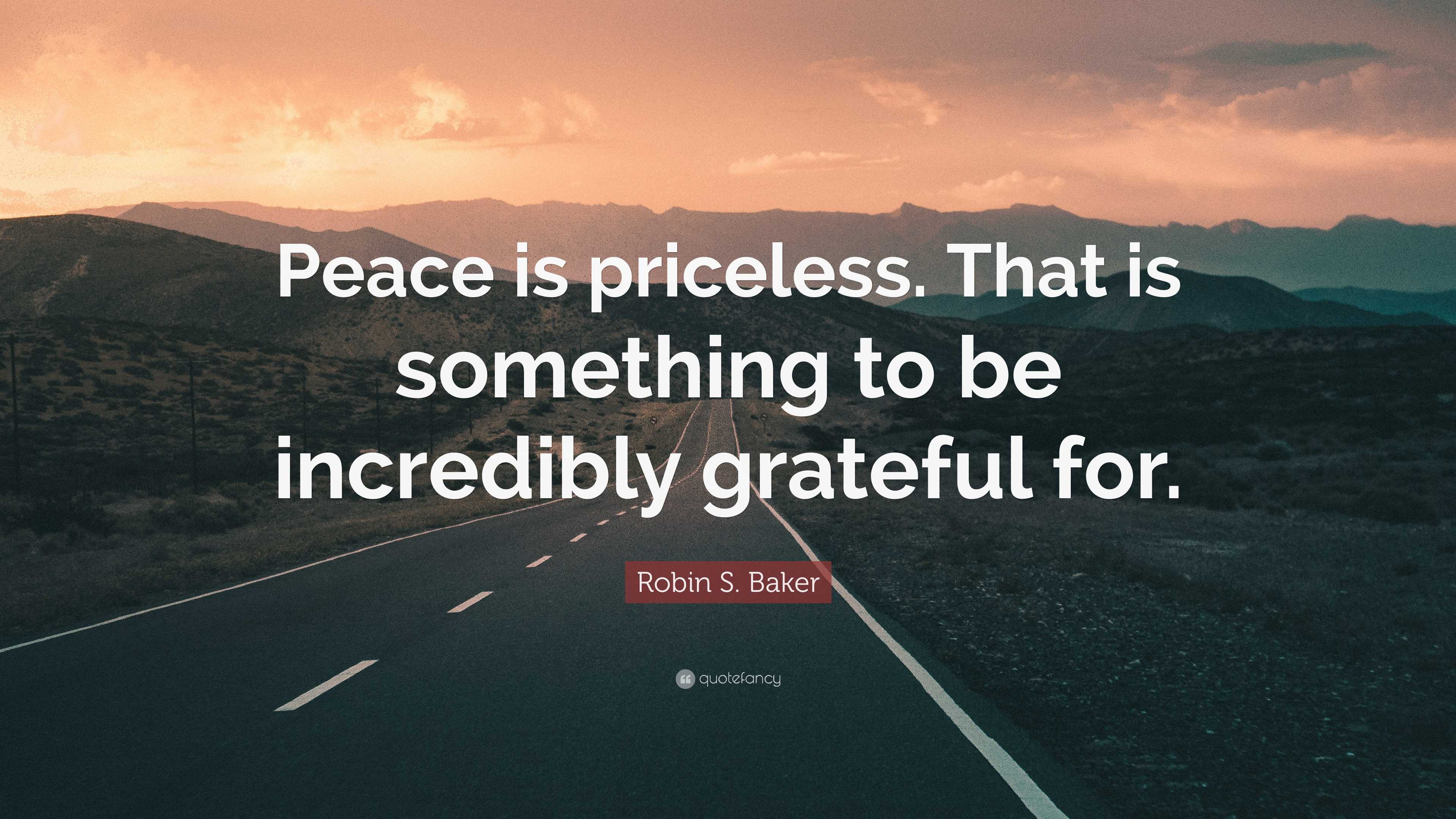 Robin S. Baker Quote: “Peace is priceless. That is something to be ...