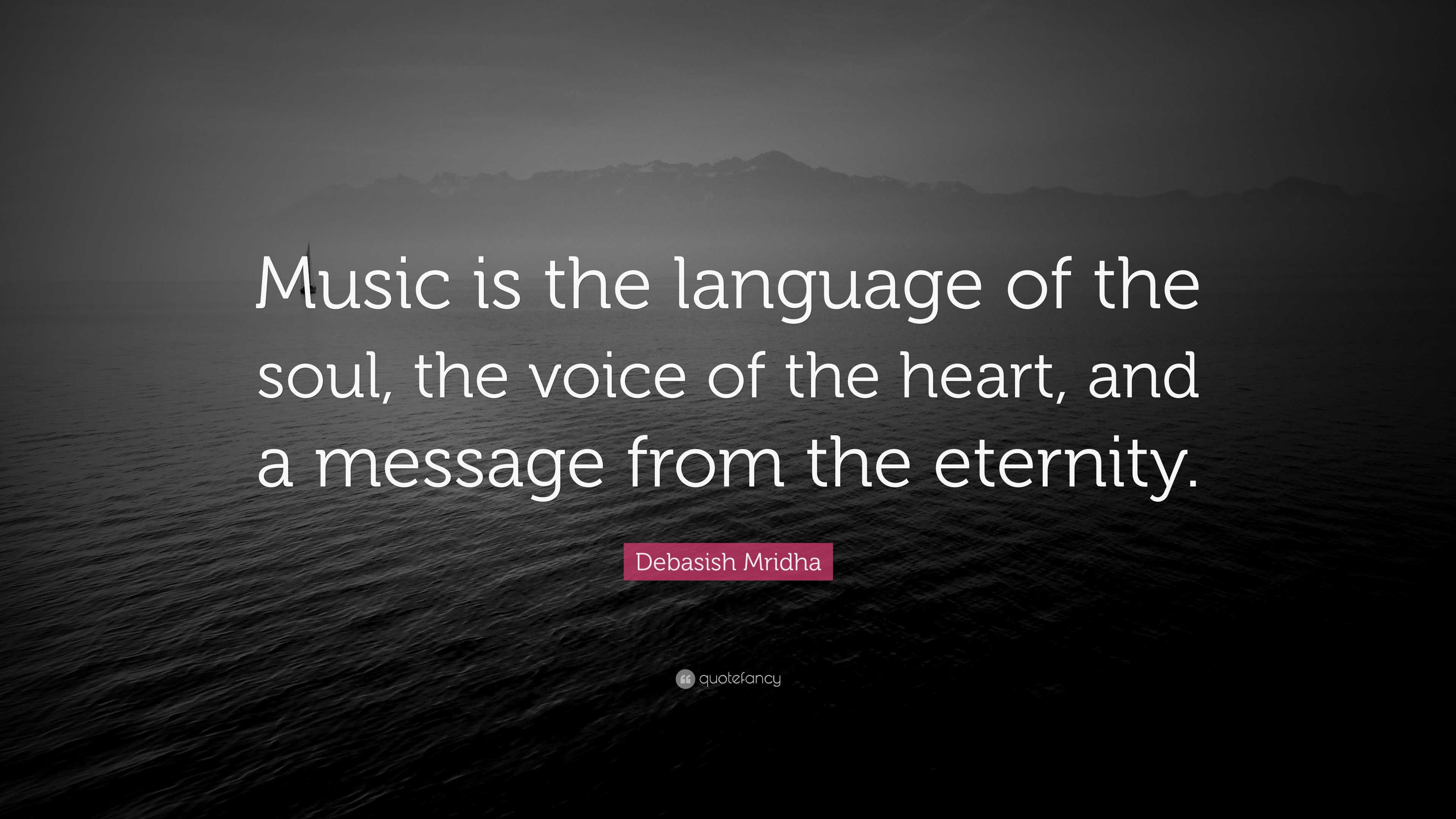 Debasish Mridha Quote: “Music is the language of the soul, the voice of ...