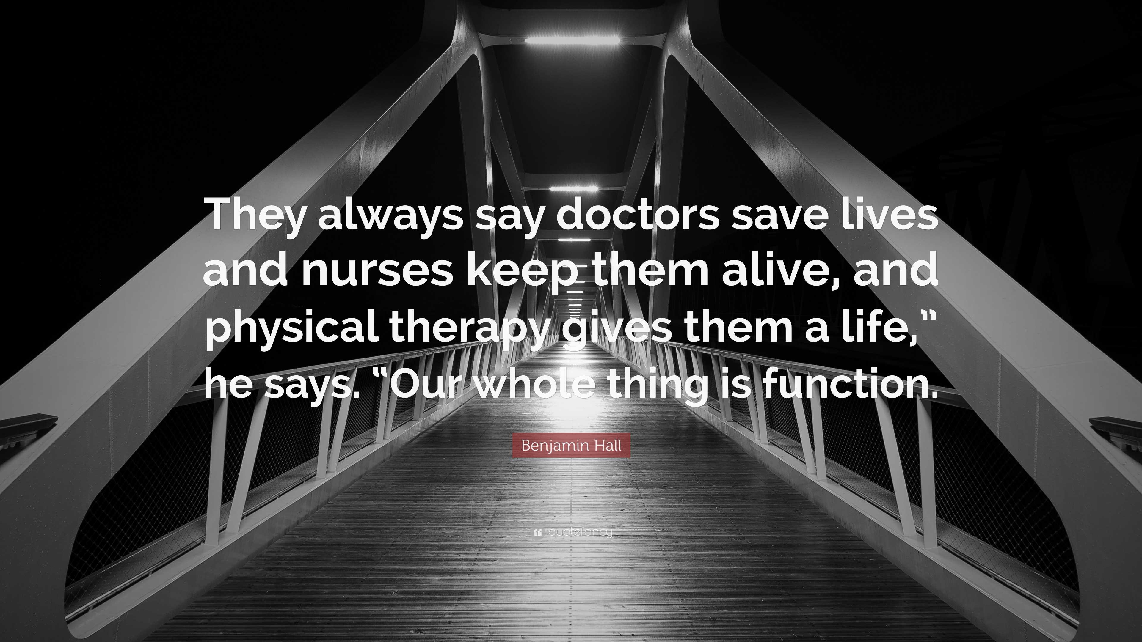 Benjamin Hall Quote: “They always say doctors save lives and nurses ...