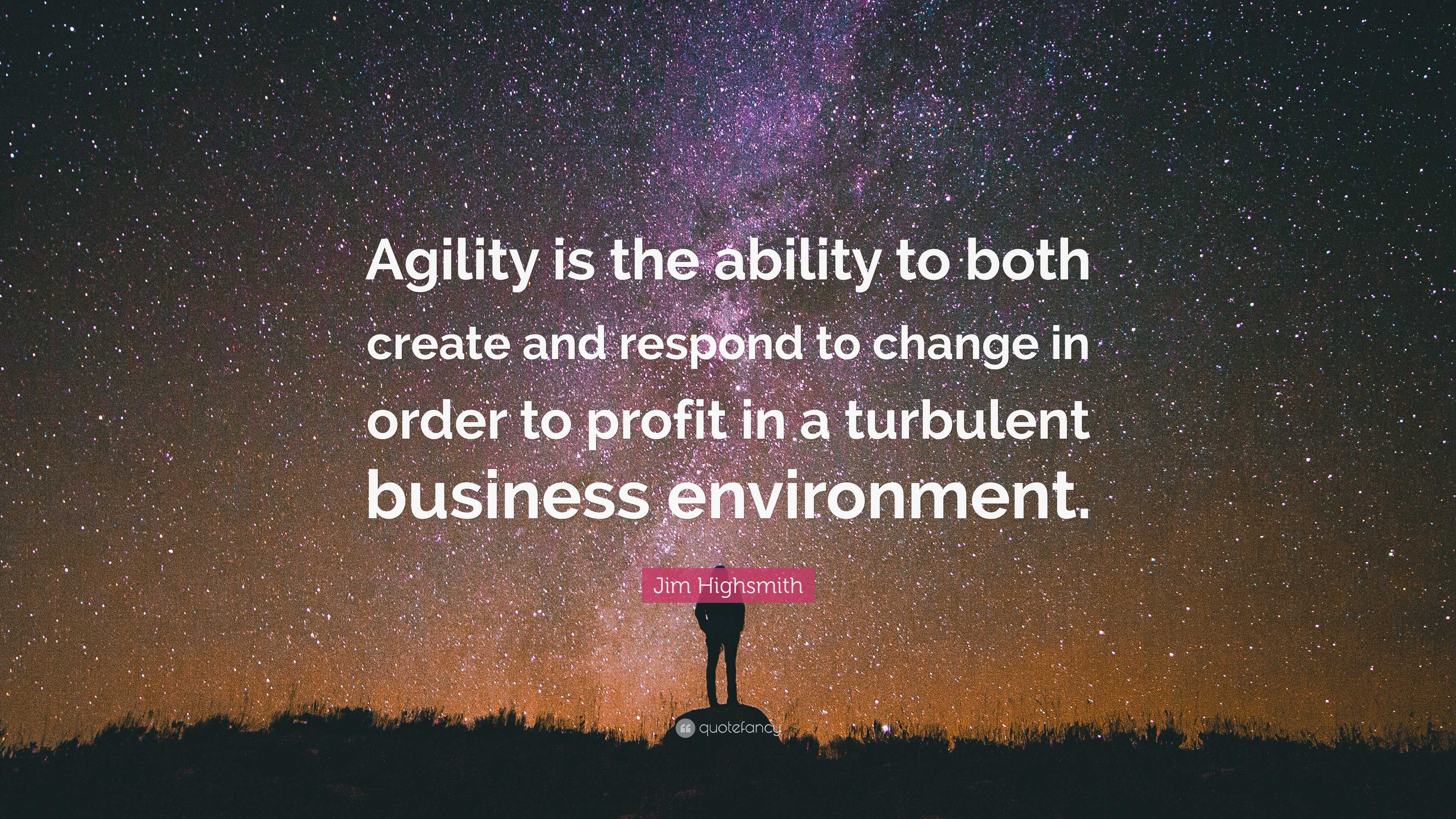 Jim Highsmith Quote: “Agility is the ability to both create and respond ...