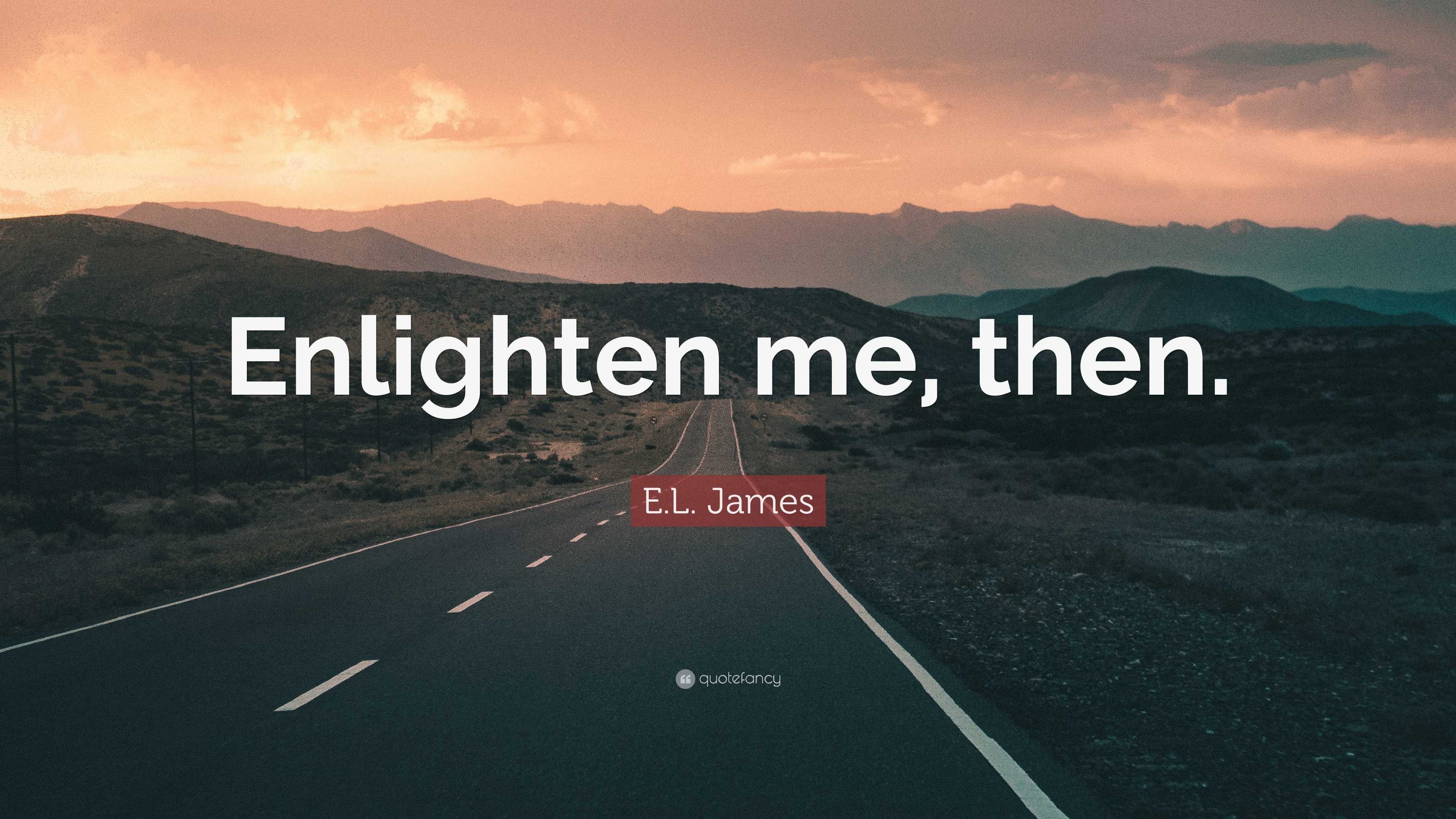 E.L. James Quote: “Enlighten me, then.”