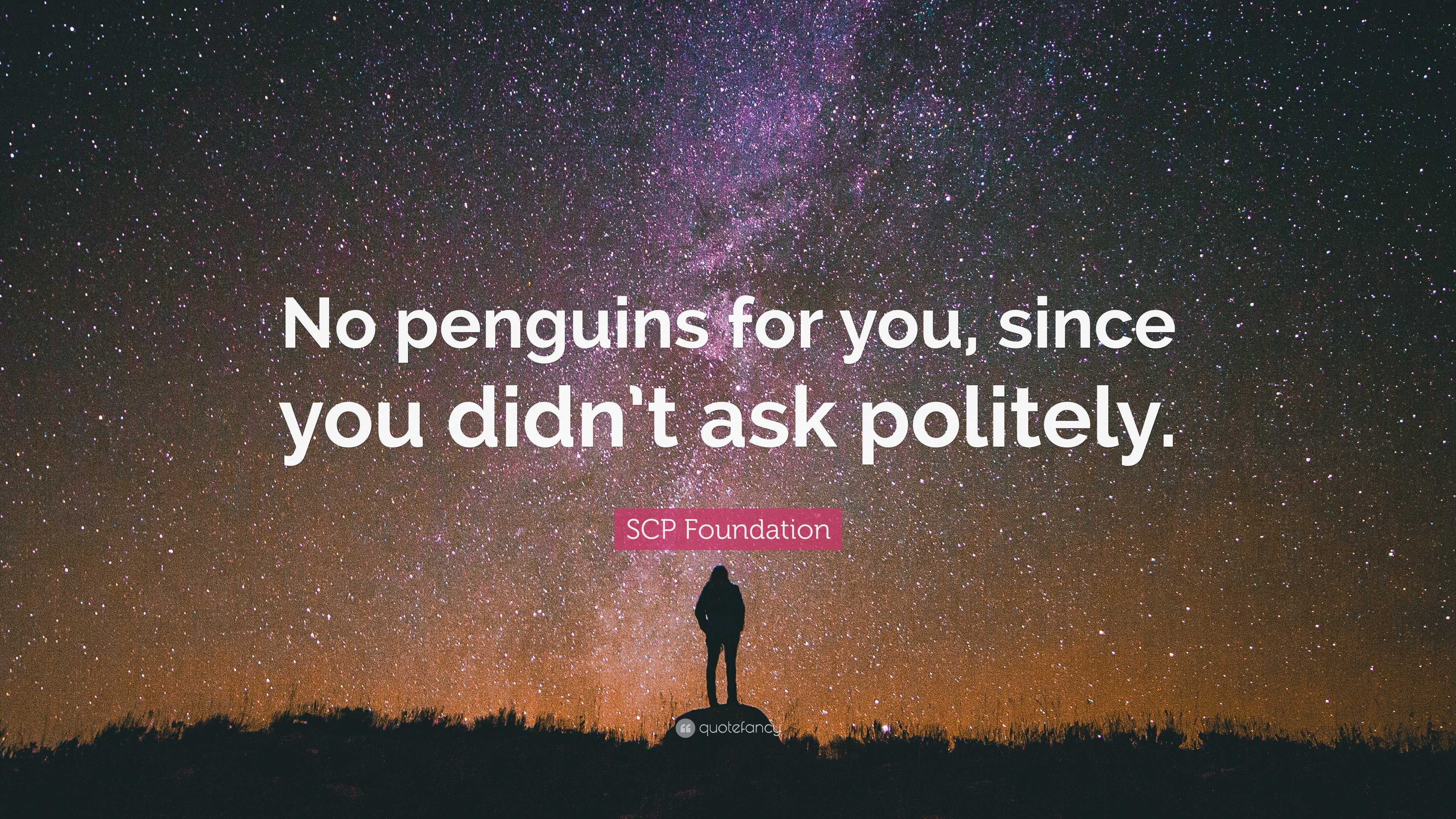 SCP Foundation Quote: “No penguins for you, since you didn’t ask politely.”