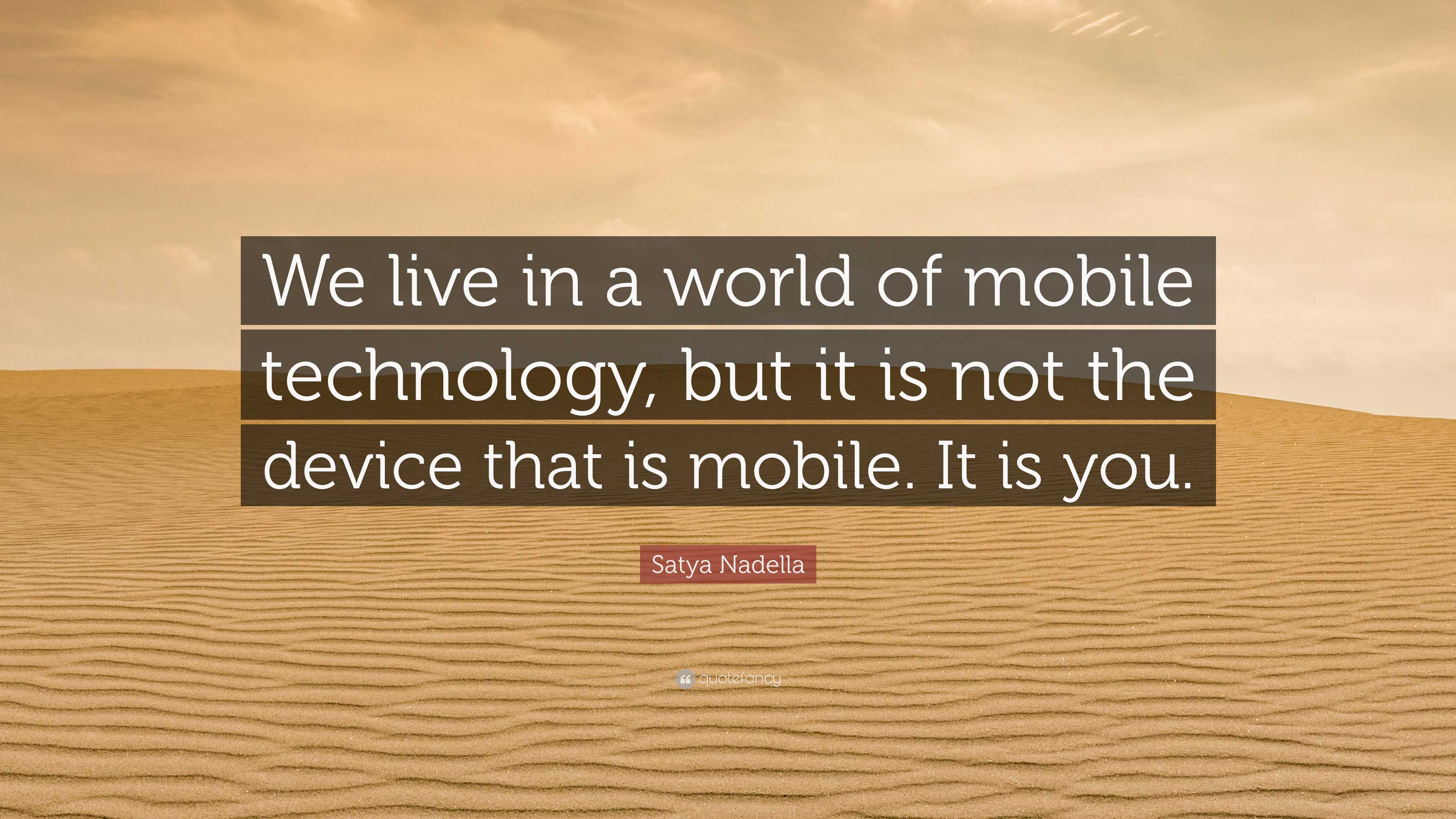 Satya Nadella Quote: “We live in a world of mobile technology, but it ...