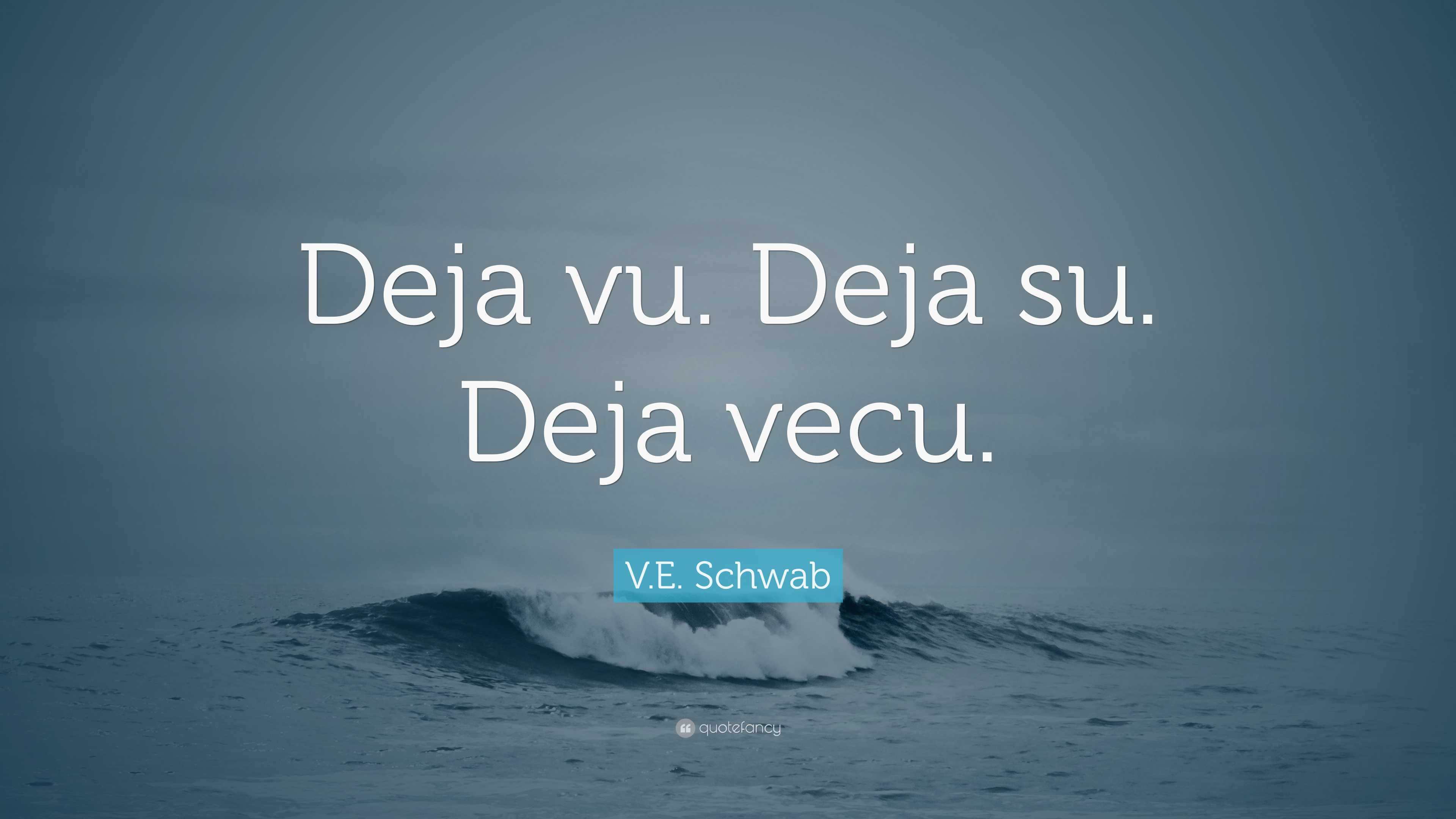 V.E. Schwab Quote: “Deja vu. Deja su. Deja vecu.”