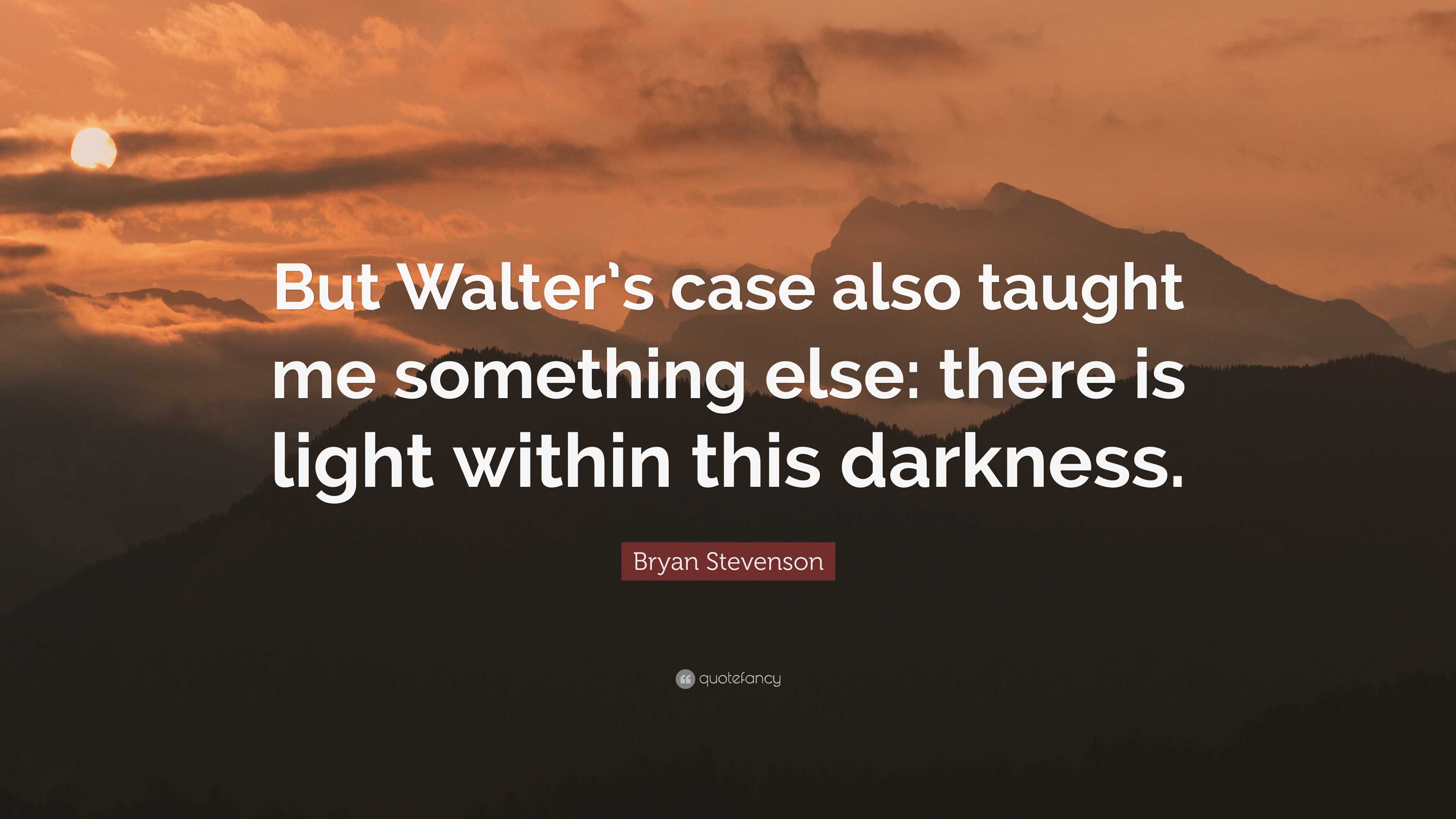 Bryan Stevenson Quote: “But Walter’s case also taught me something else ...