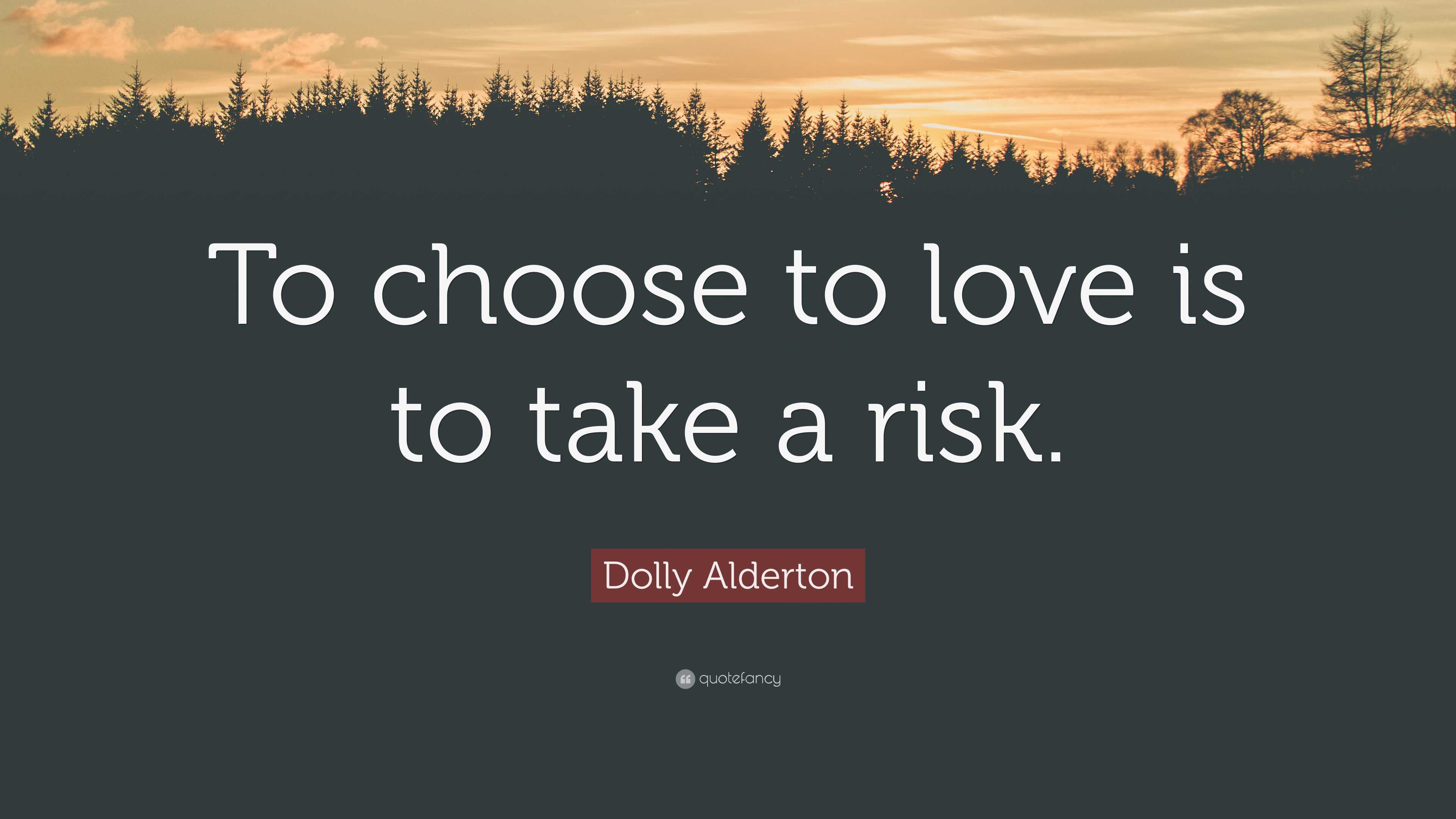 Dolly Alderton Quote: “To choose to love is to take a risk.”