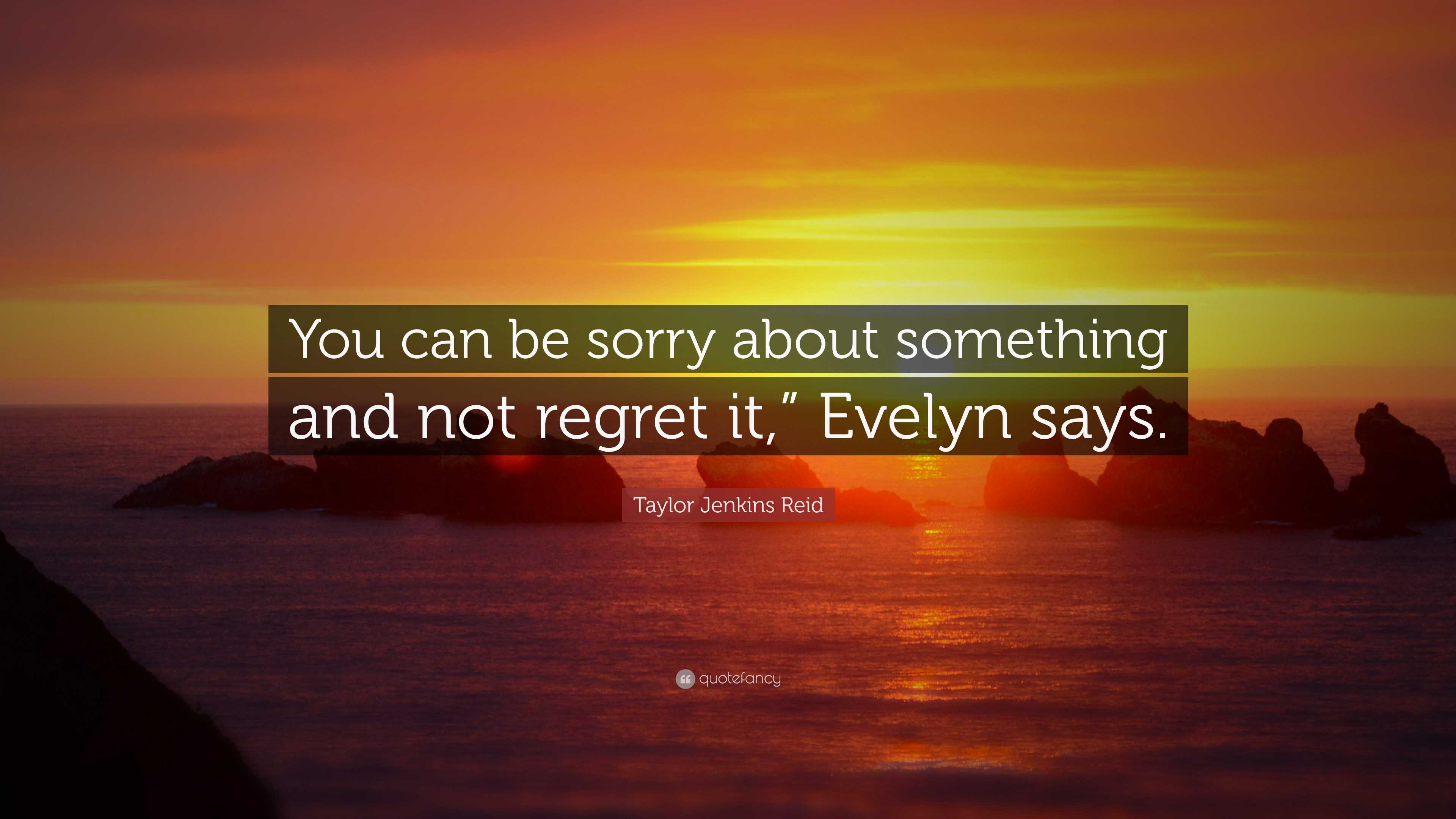 Taylor Jenkins Reid Quote: “You can be sorry about something and not ...