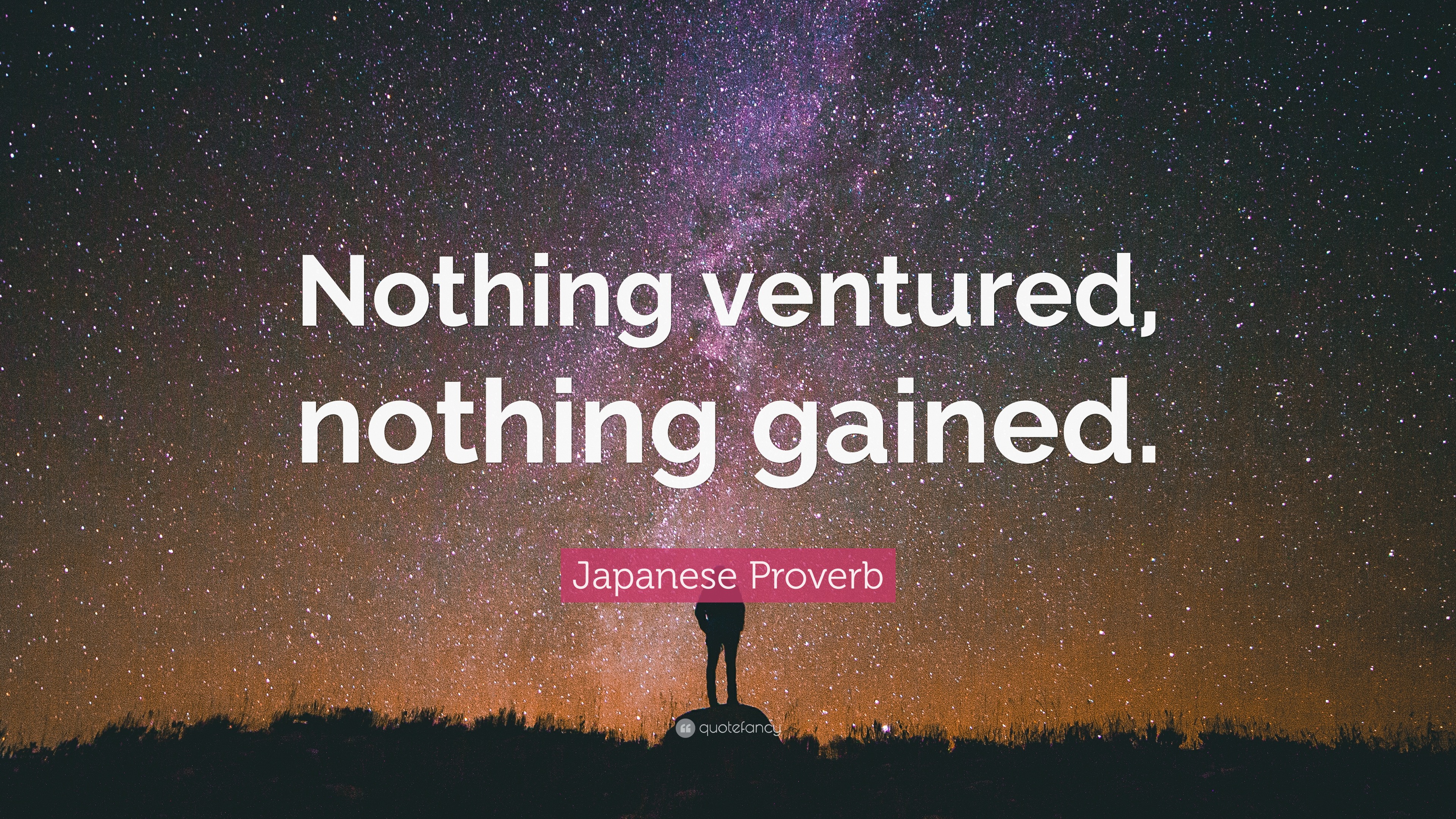 Japanese Proverb Quote: “Nothing ventured, nothing gained.”
