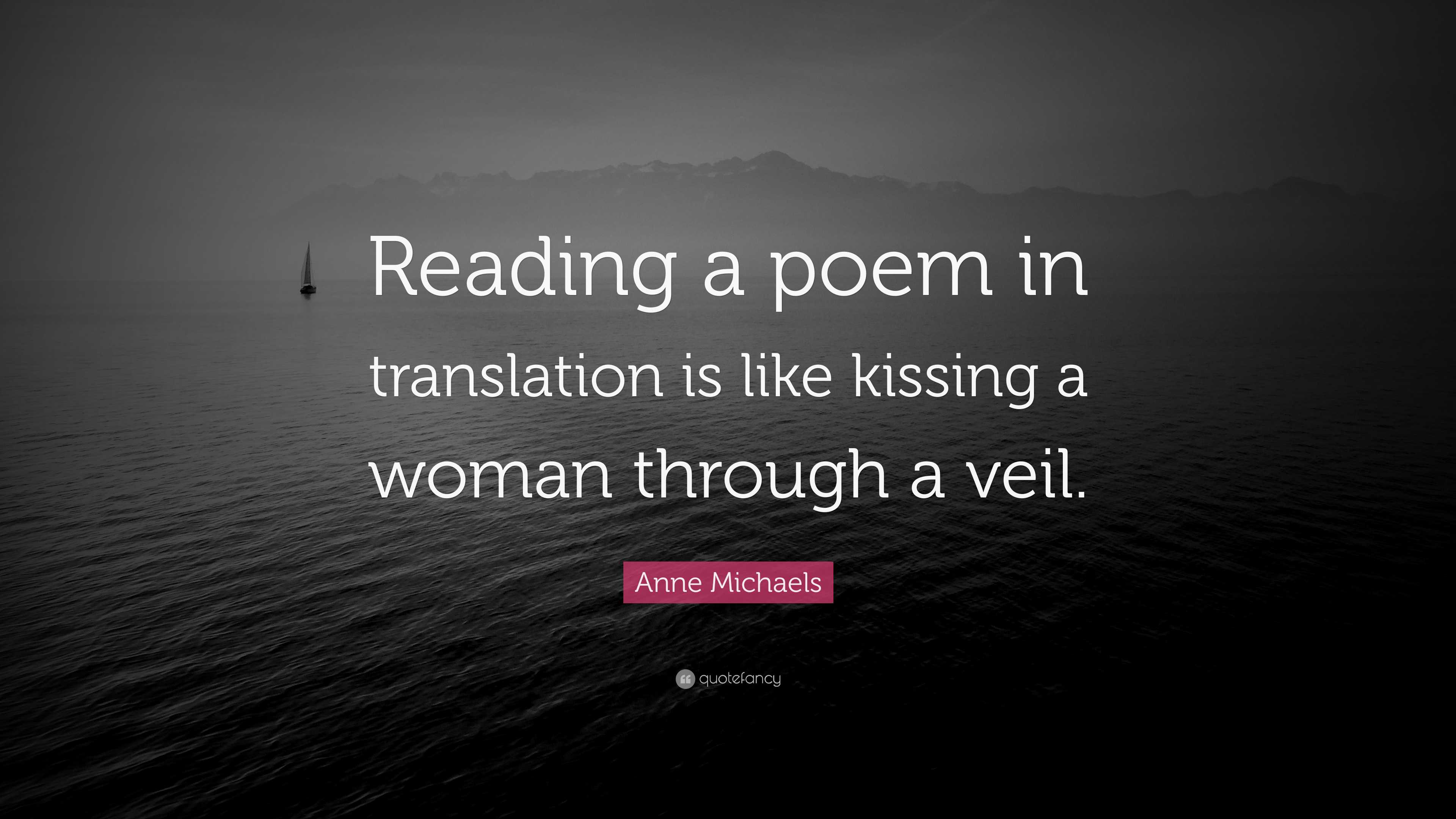 Anne Michaels Quote: “Reading a poem in translation is like kissing a ...