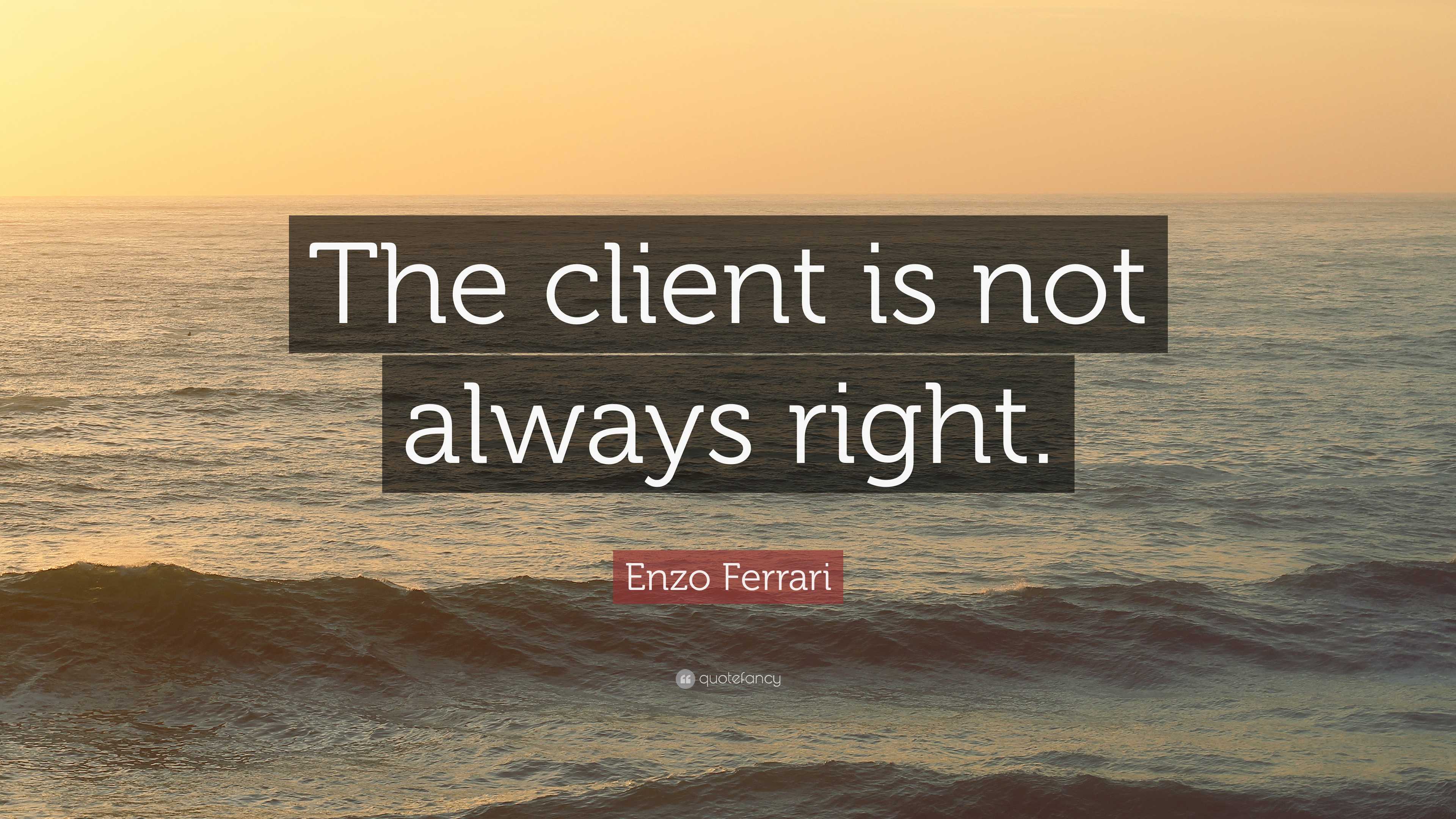 Enzo Ferrari Quote: “The client is not always right.”