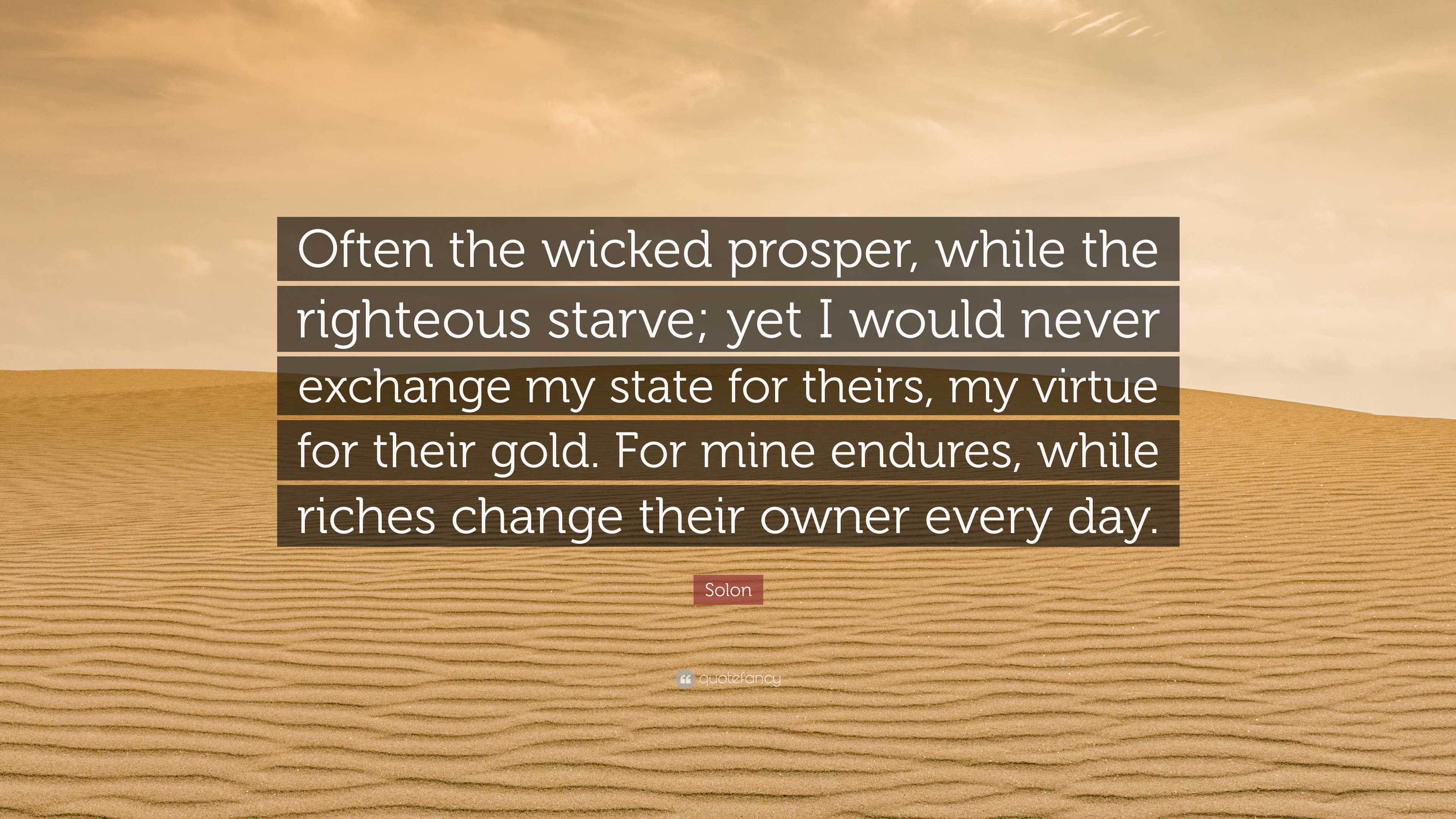 Solon Quote: “Often the wicked prosper, while the righteous starve; yet ...