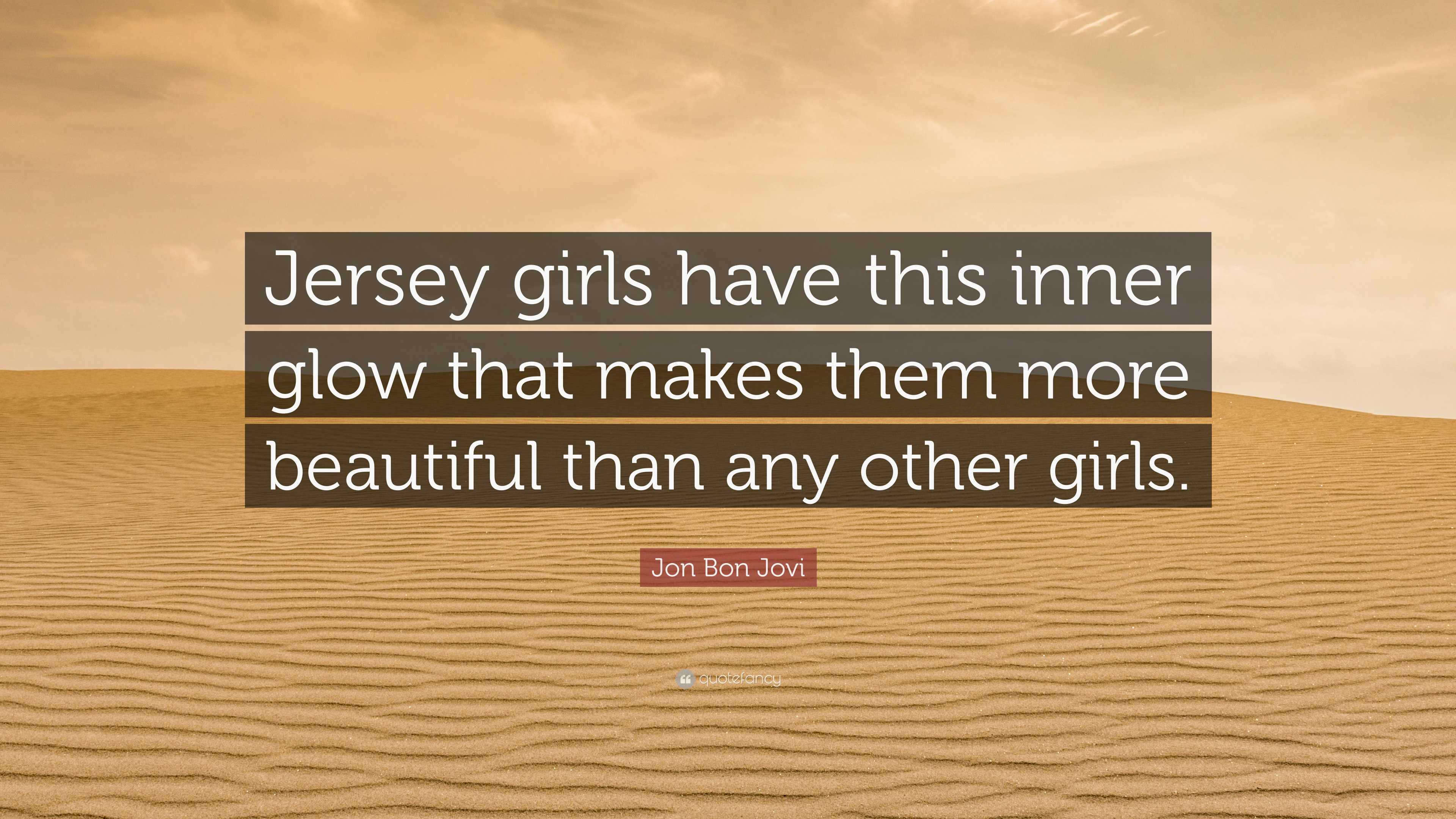 Jon Bon Jovi Quote: “Jersey girls have this inner glow that makes them ...
