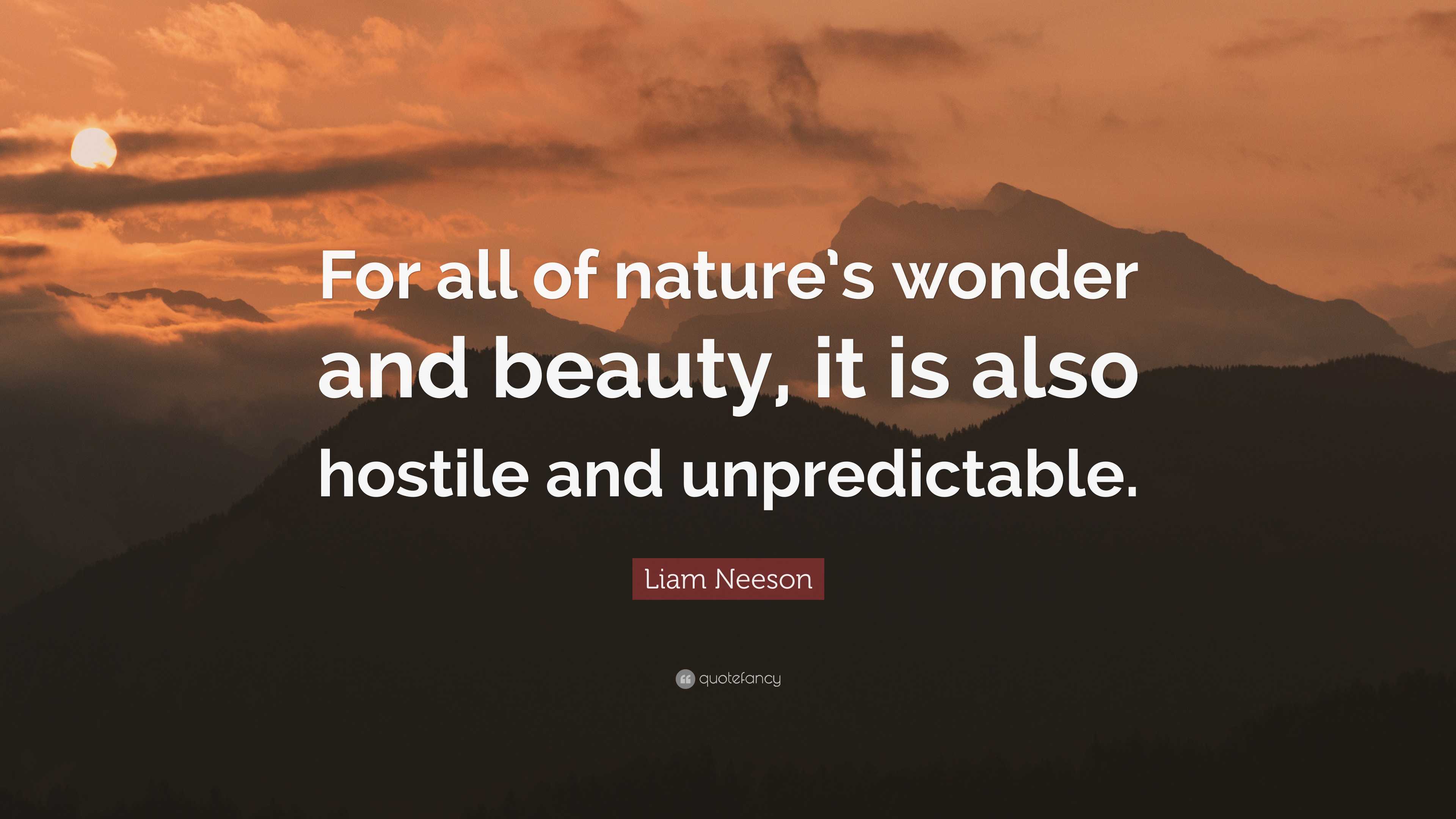 Liam Neeson Quote: “For all of nature’s wonder and beauty, it is also ...