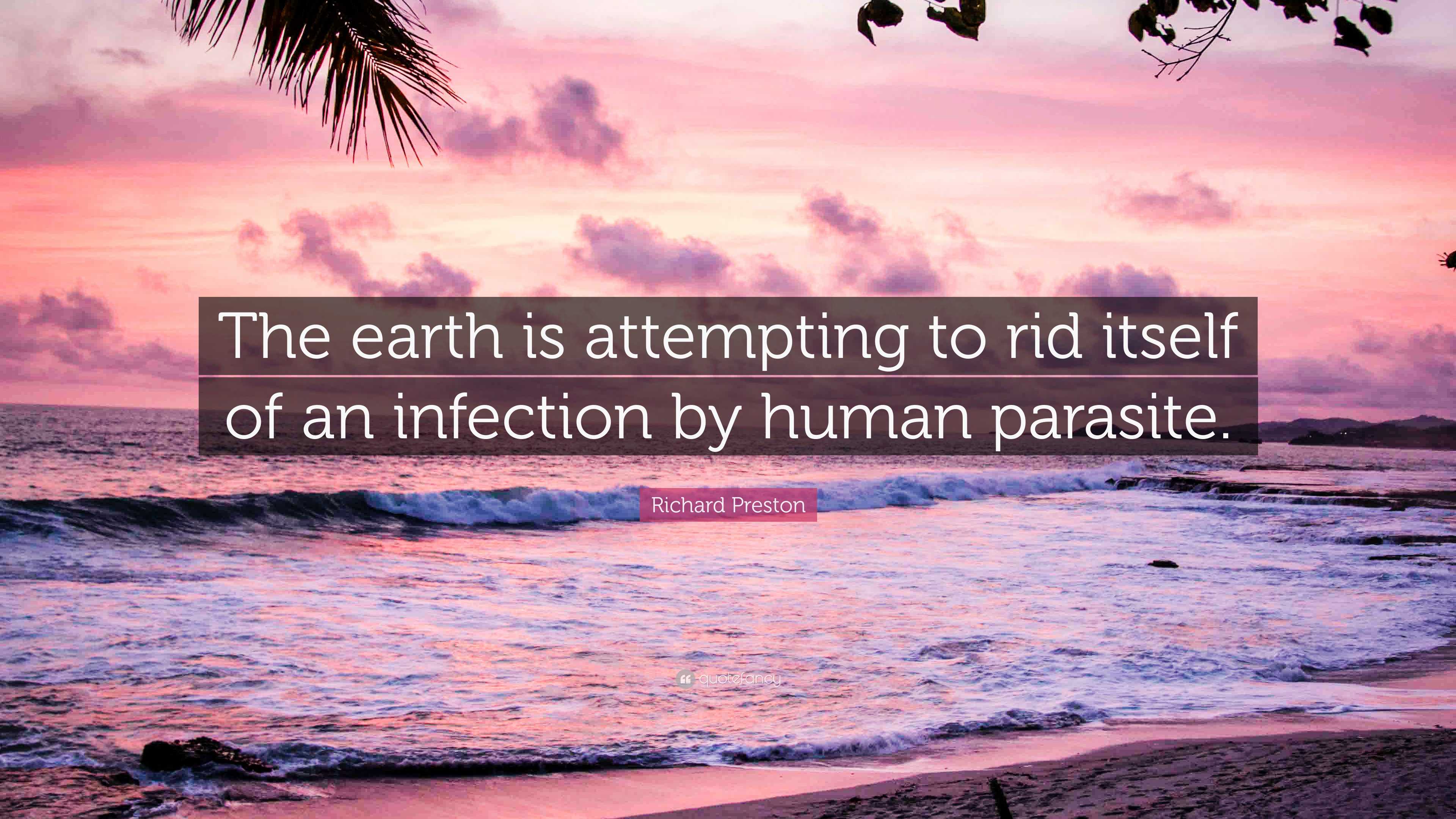 Richard Preston Quote: “The earth is attempting to rid itself of an ...