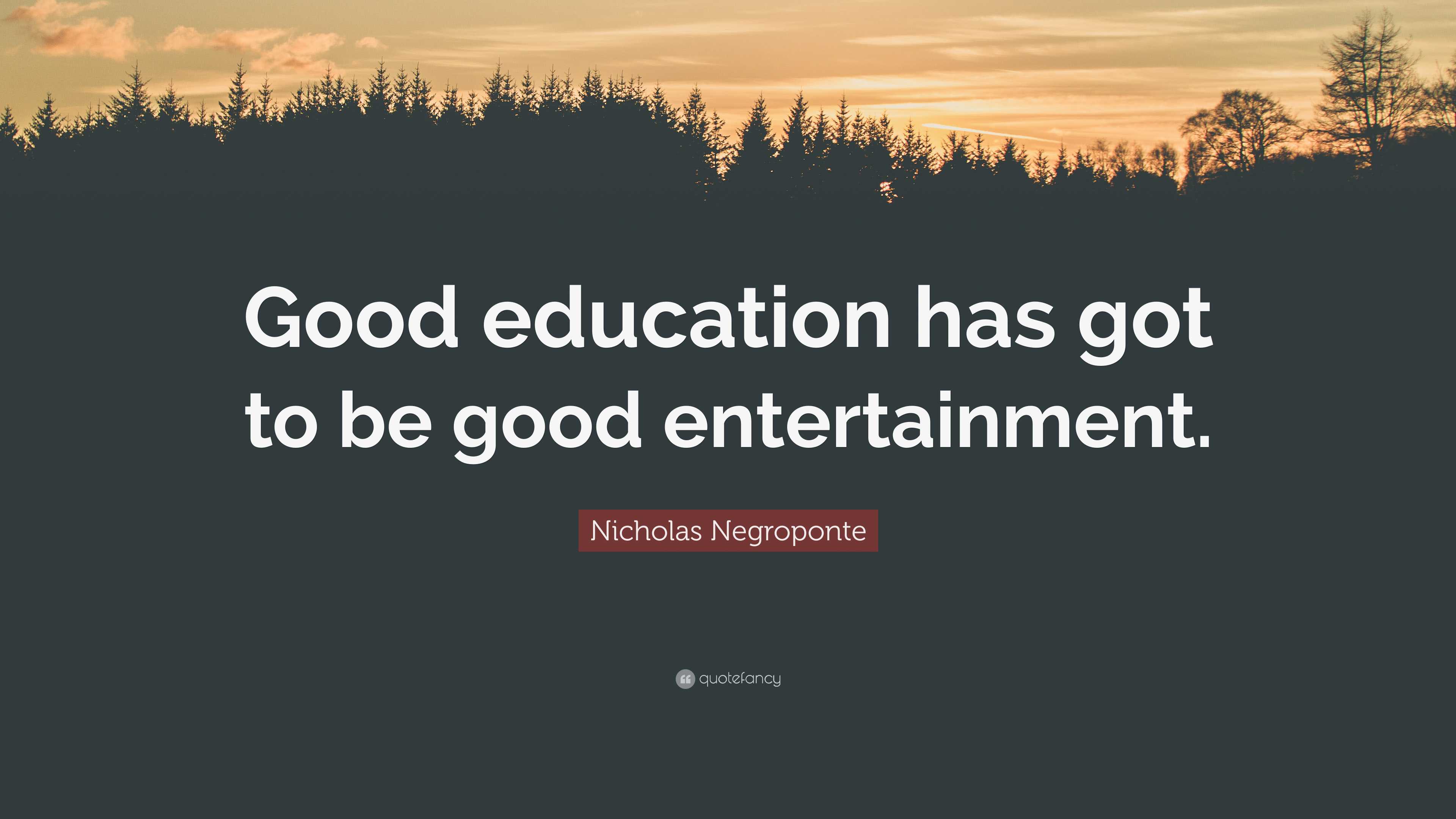 Nicholas Negroponte Quote: “Good education has got to be good ...