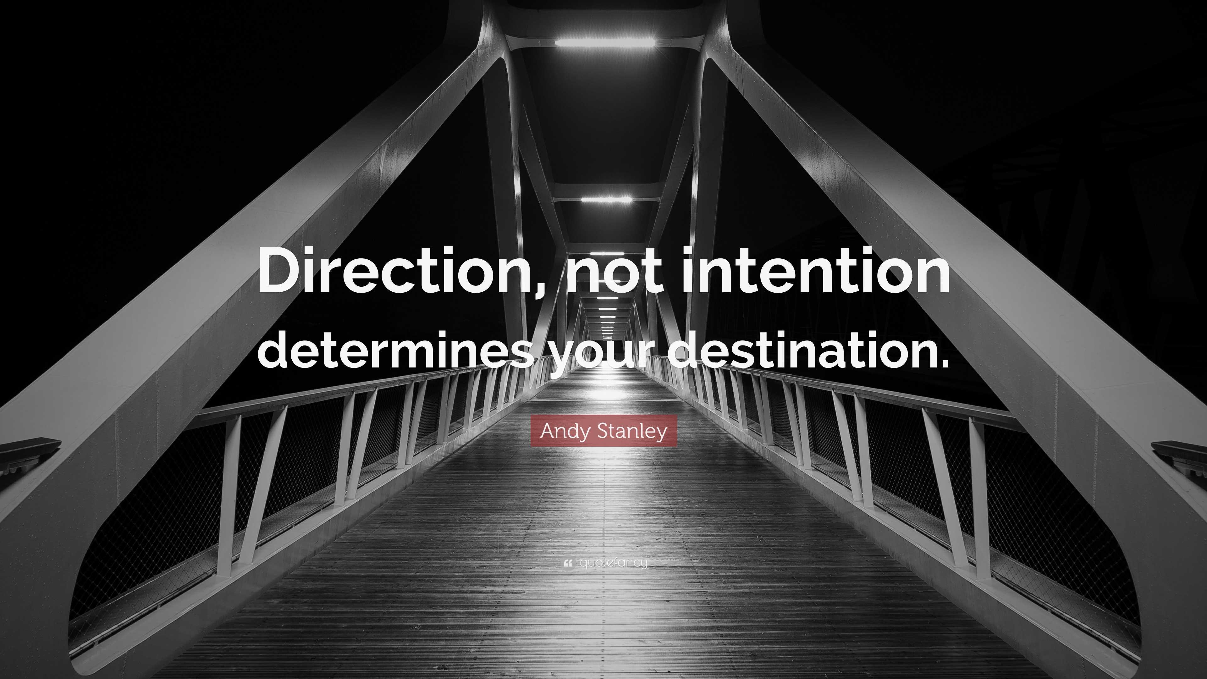 Andy Stanley Quote: “Direction, not intention determines your destination.”
