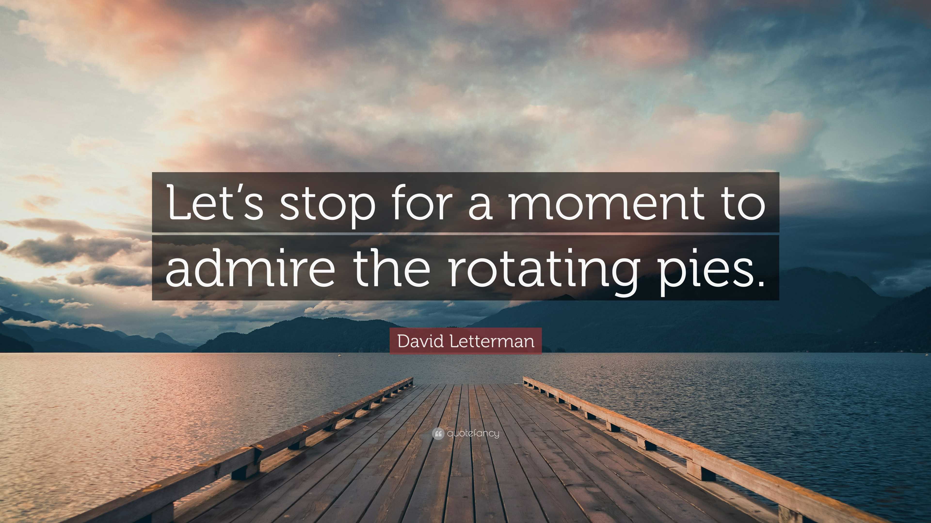 David Letterman Quote: “Let’s stop for a moment to admire the rotating ...
