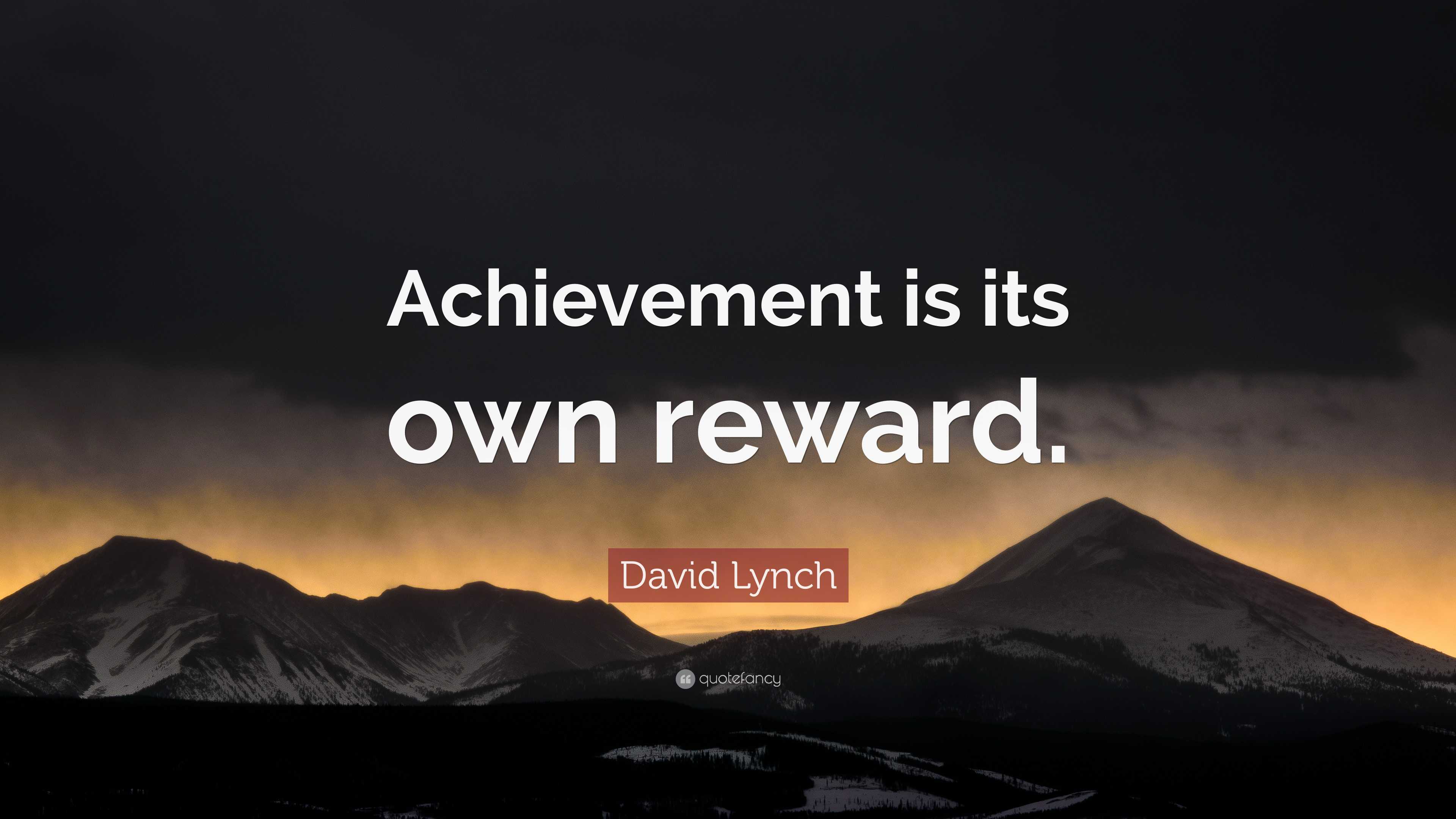 David Lynch Quote: “Achievement is its own reward.”