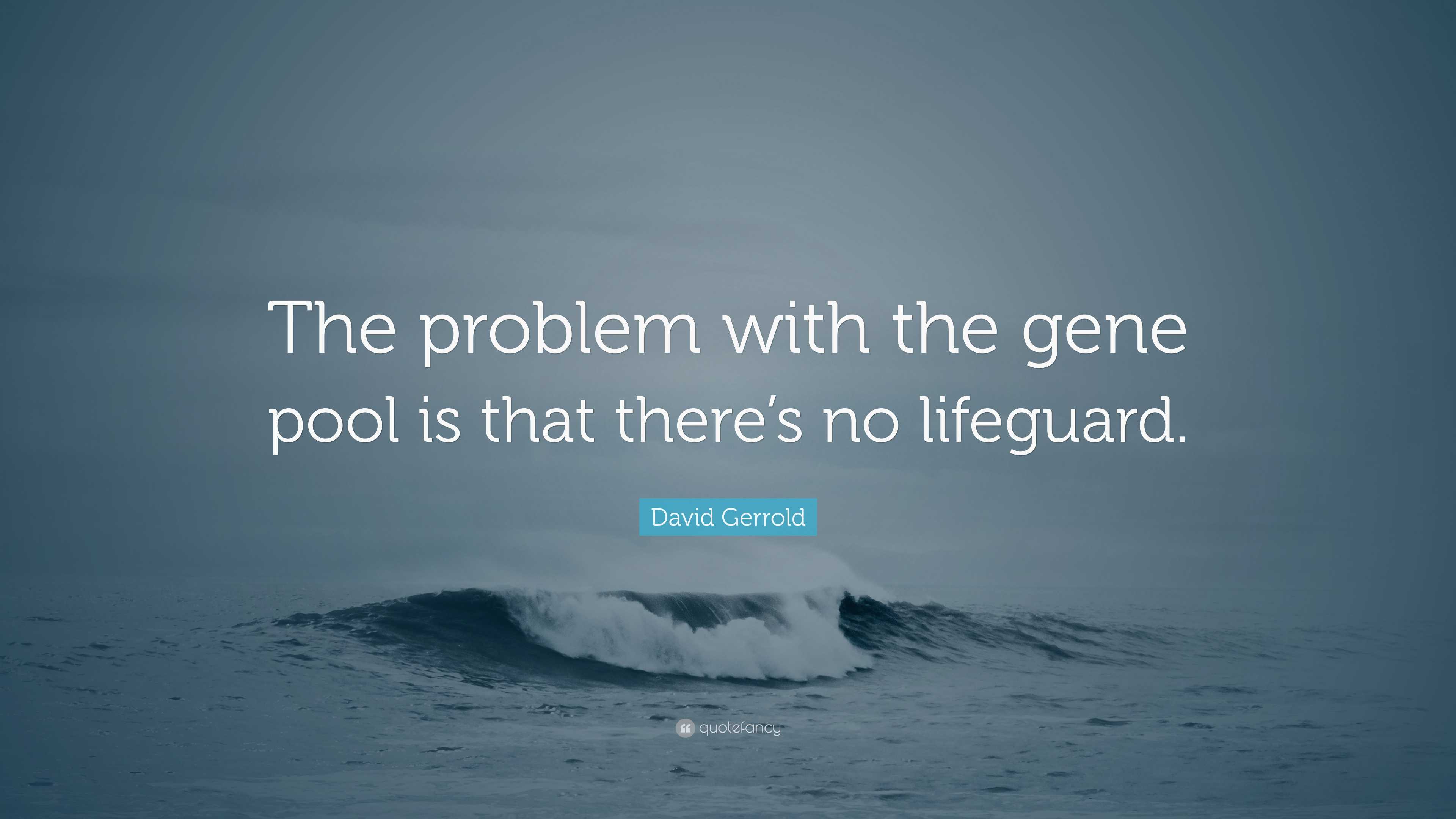 David Gerrold Quote: “The problem with the gene pool is that there’s no ...