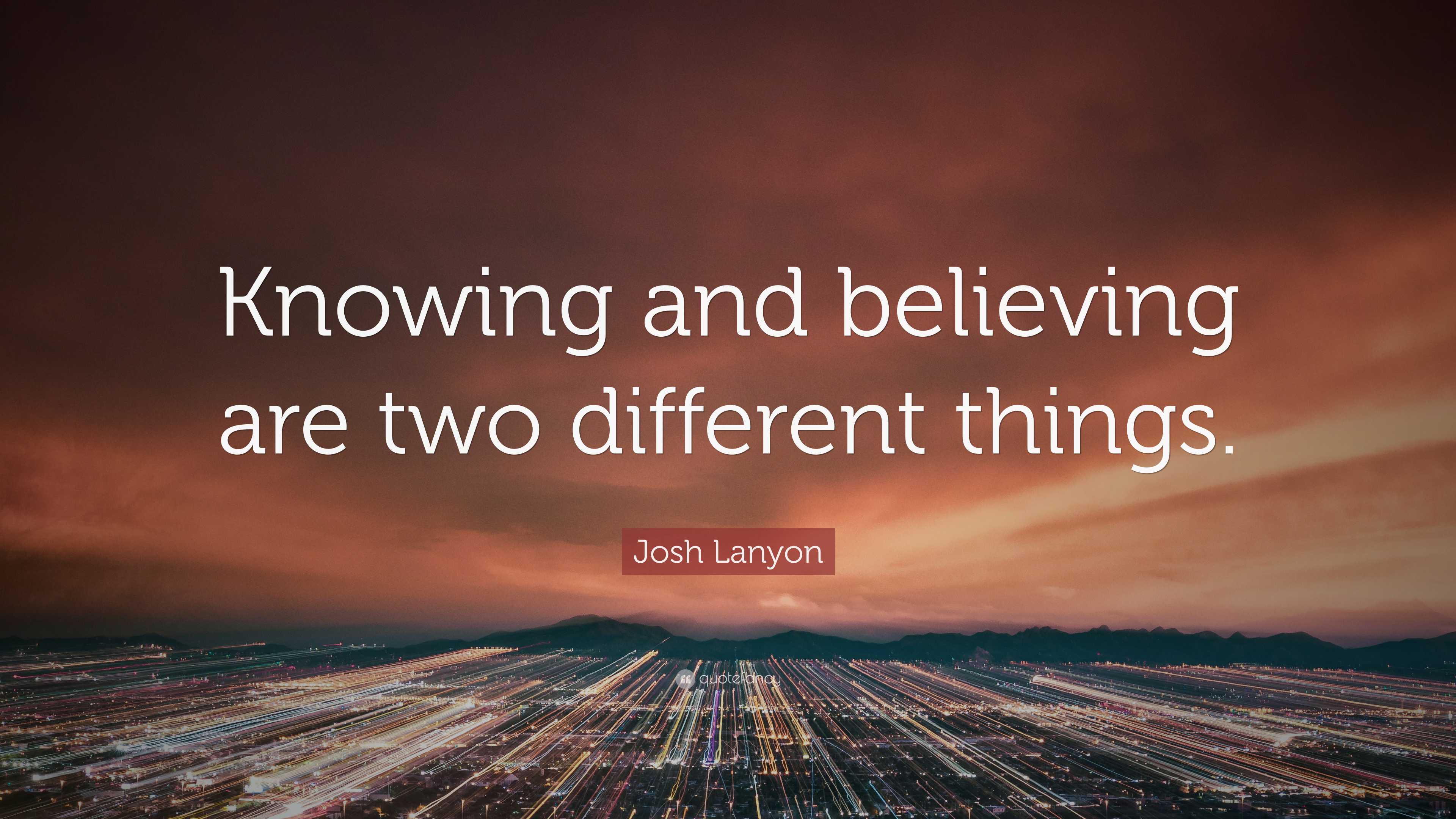 Josh Lanyon Quote: “Knowing and believing are two different things.”