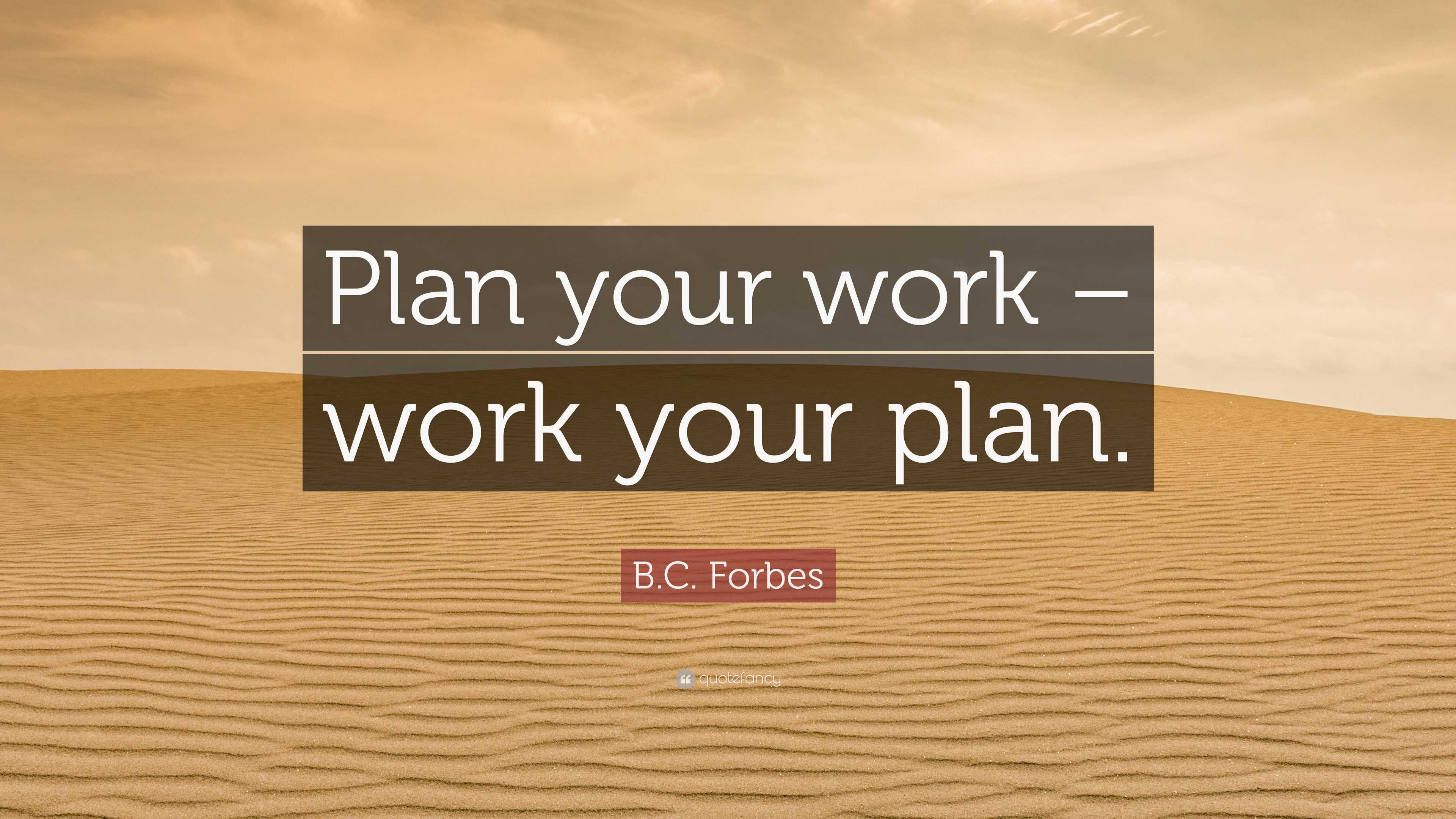 B.C. Forbes Quote: “Plan your work – work your plan.”