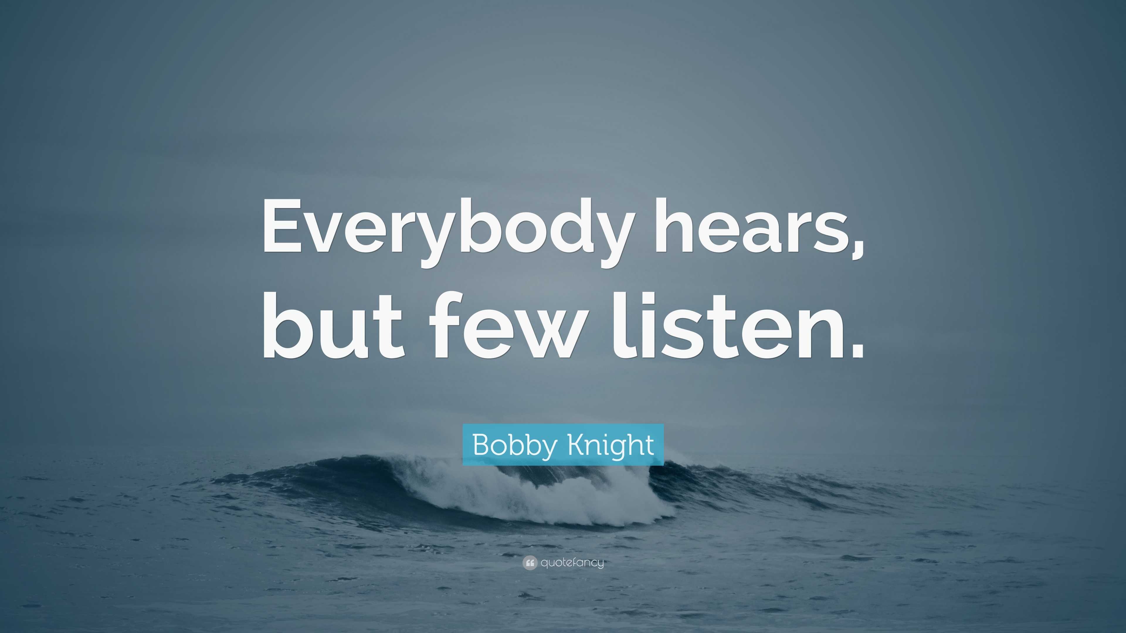 Bobby Knight Quote: “Everybody hears, but few listen.”