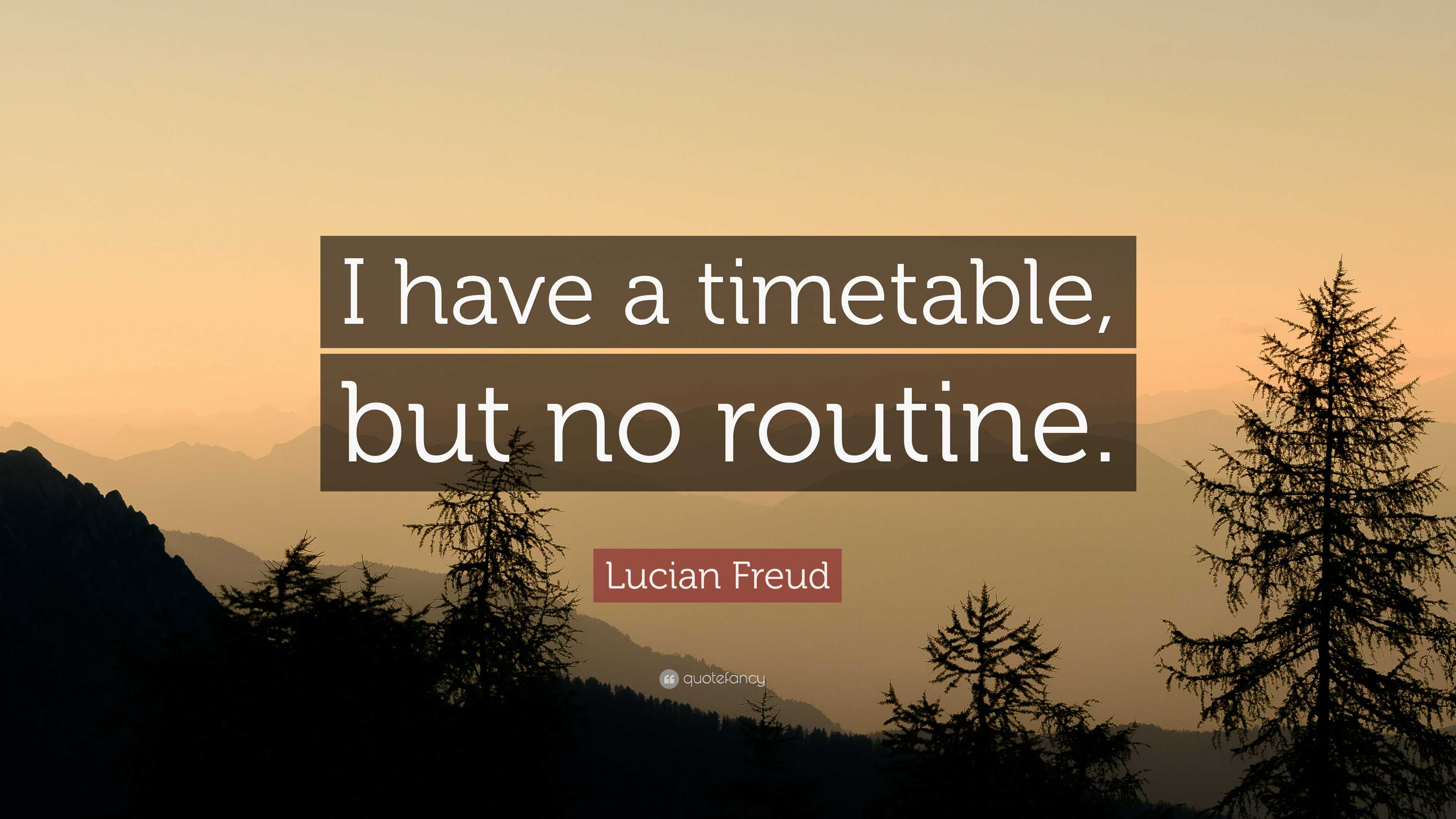 Lucian Freud Quote: “I have a timetable, but no routine.”