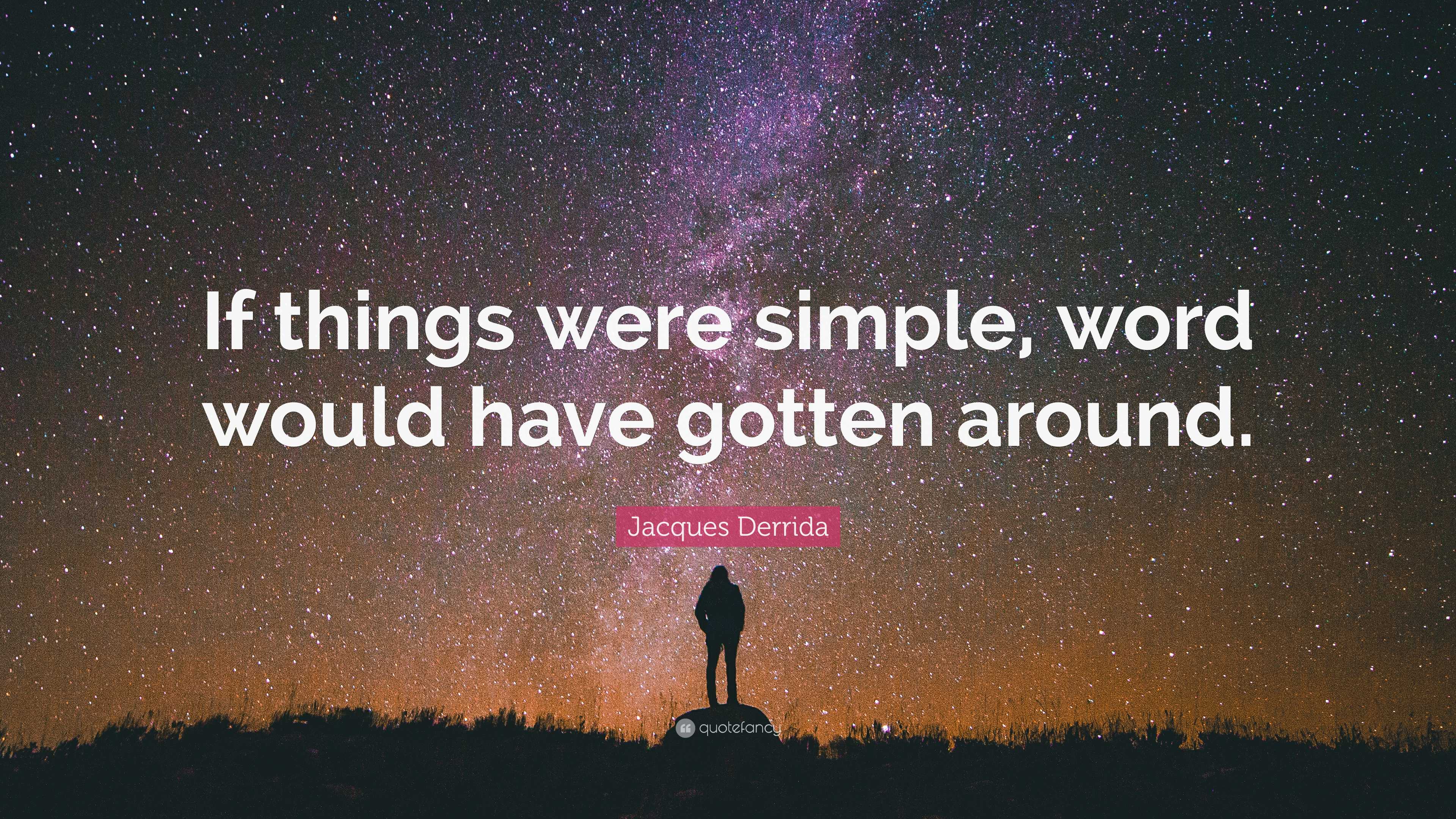 Jacques Derrida Quote: “If things were simple, word would have gotten ...