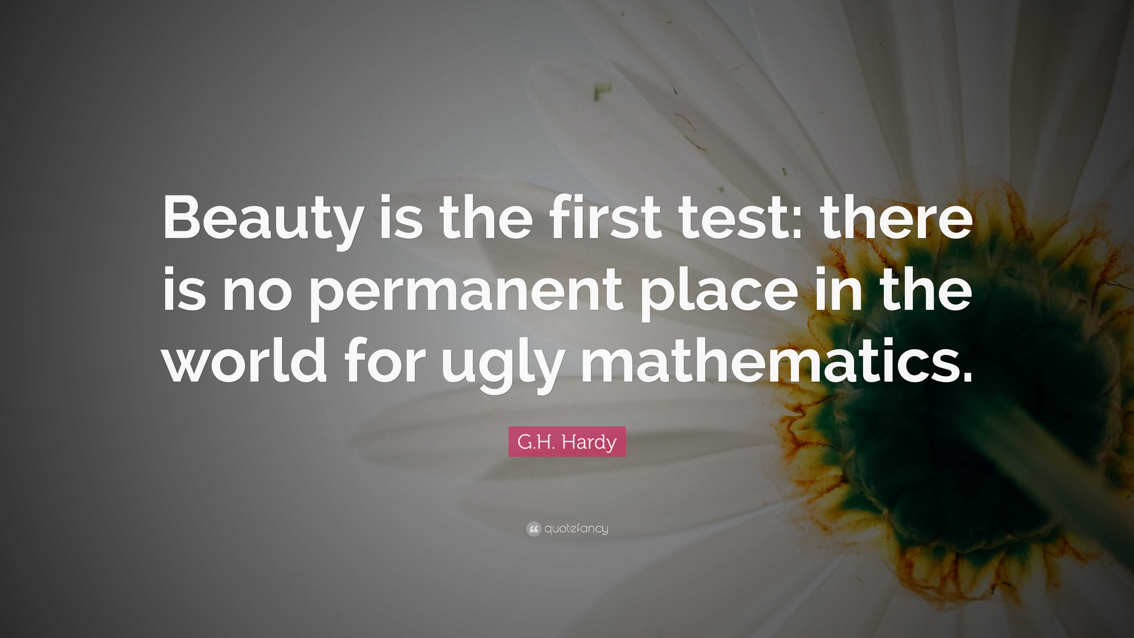 G.H. Hardy Quote: “Beauty is the first test: there is no permanent ...