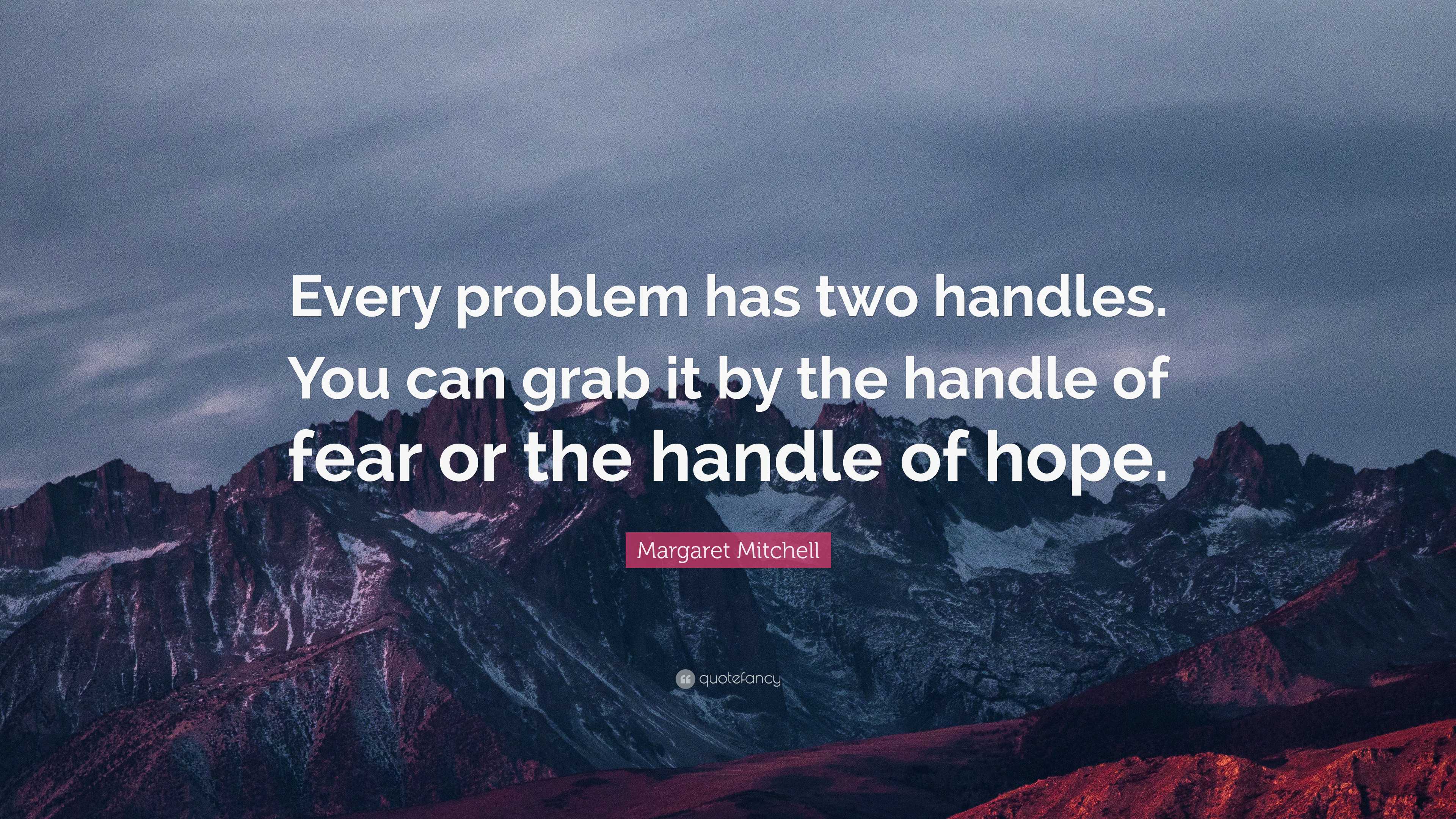 Margaret Mitchell Quote: “Every problem has two handles. You can grab ...
