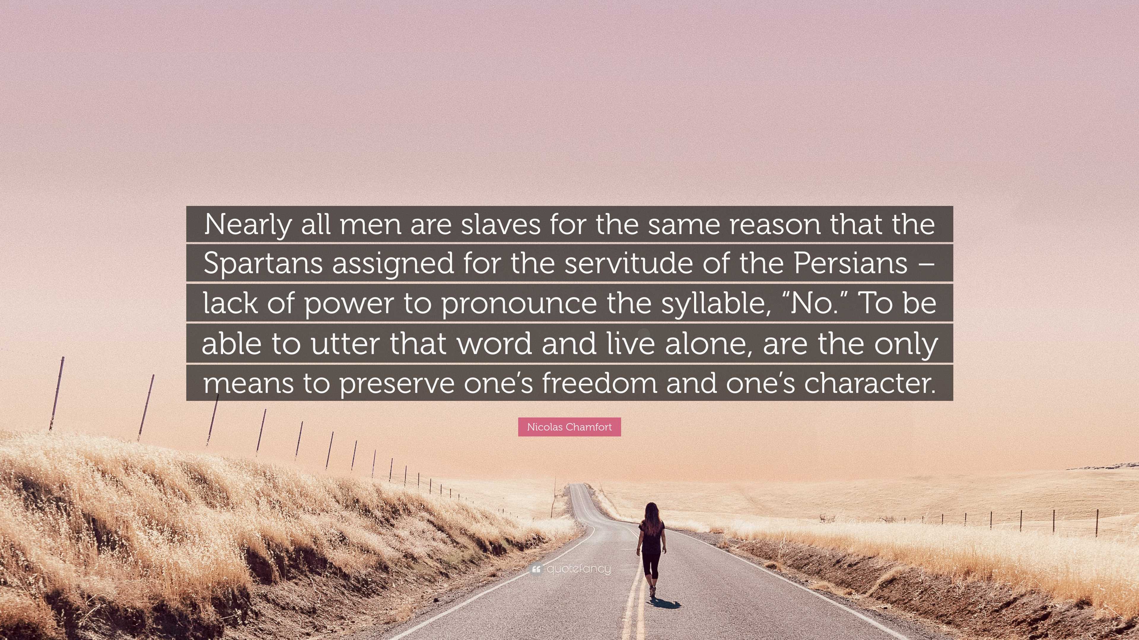Nicolas Chamfort Quote: “Nearly all men are slaves for the same reason ...