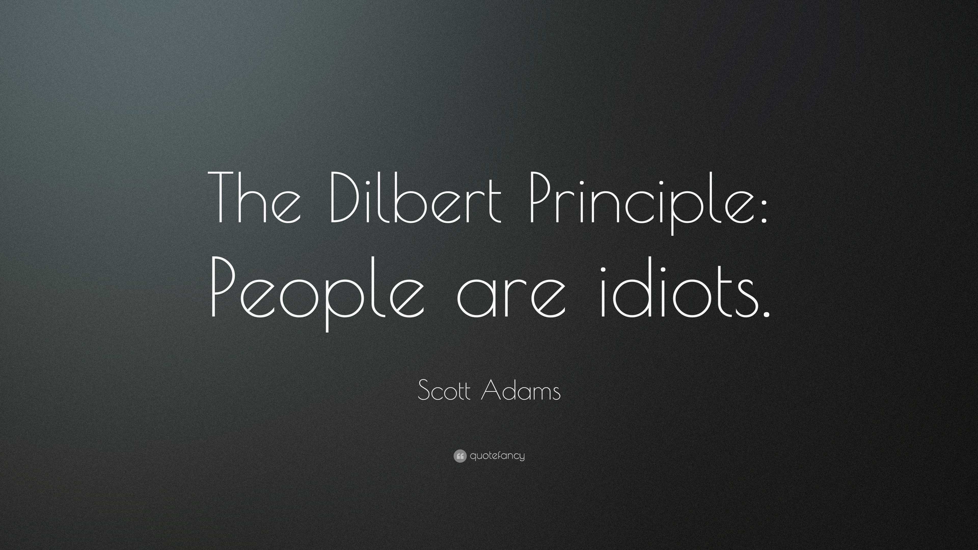 Scott Adams Quote: “The Dilbert Principle: People are idiots.”