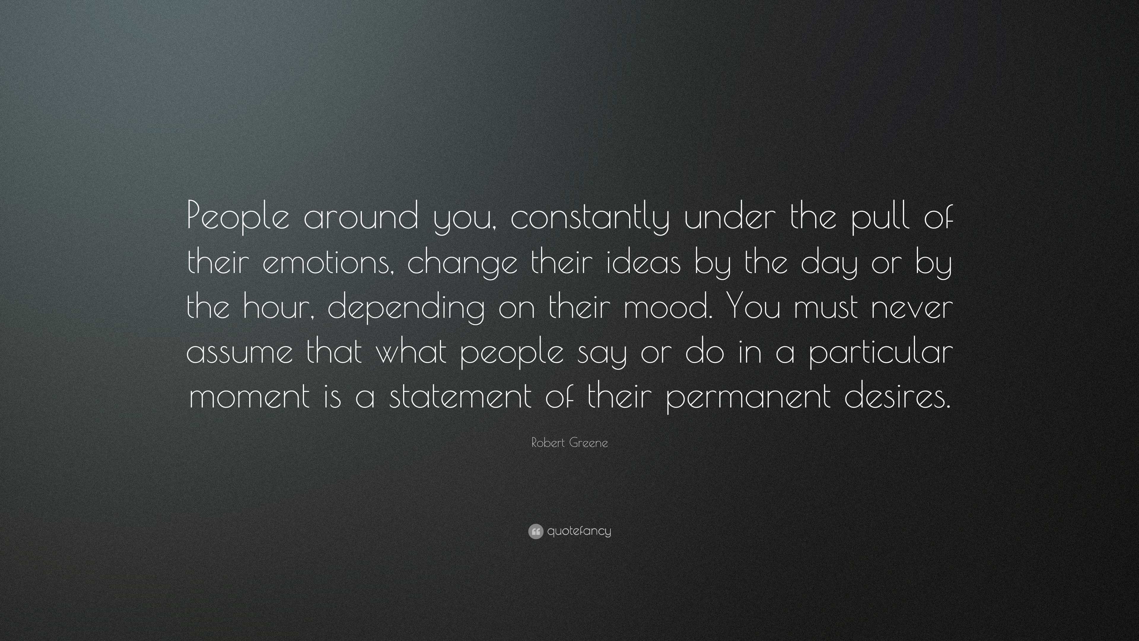 Robert Greene Quote: “People around you, constantly under the pull of ...