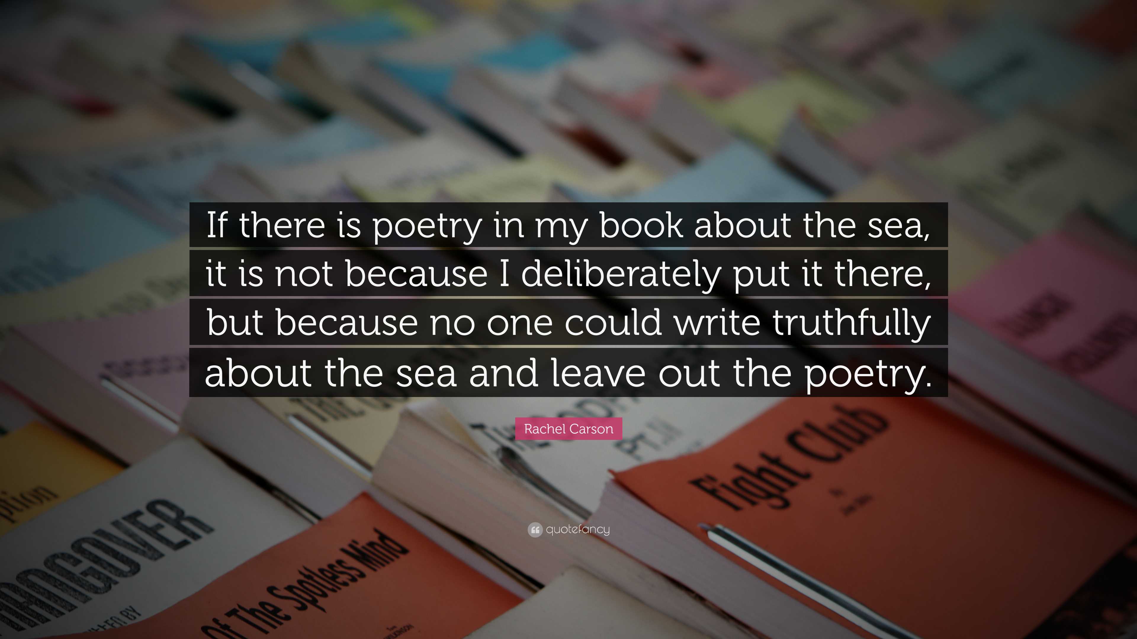 Rachel Carson Quote: “If there is poetry in my book about the sea, it ...
