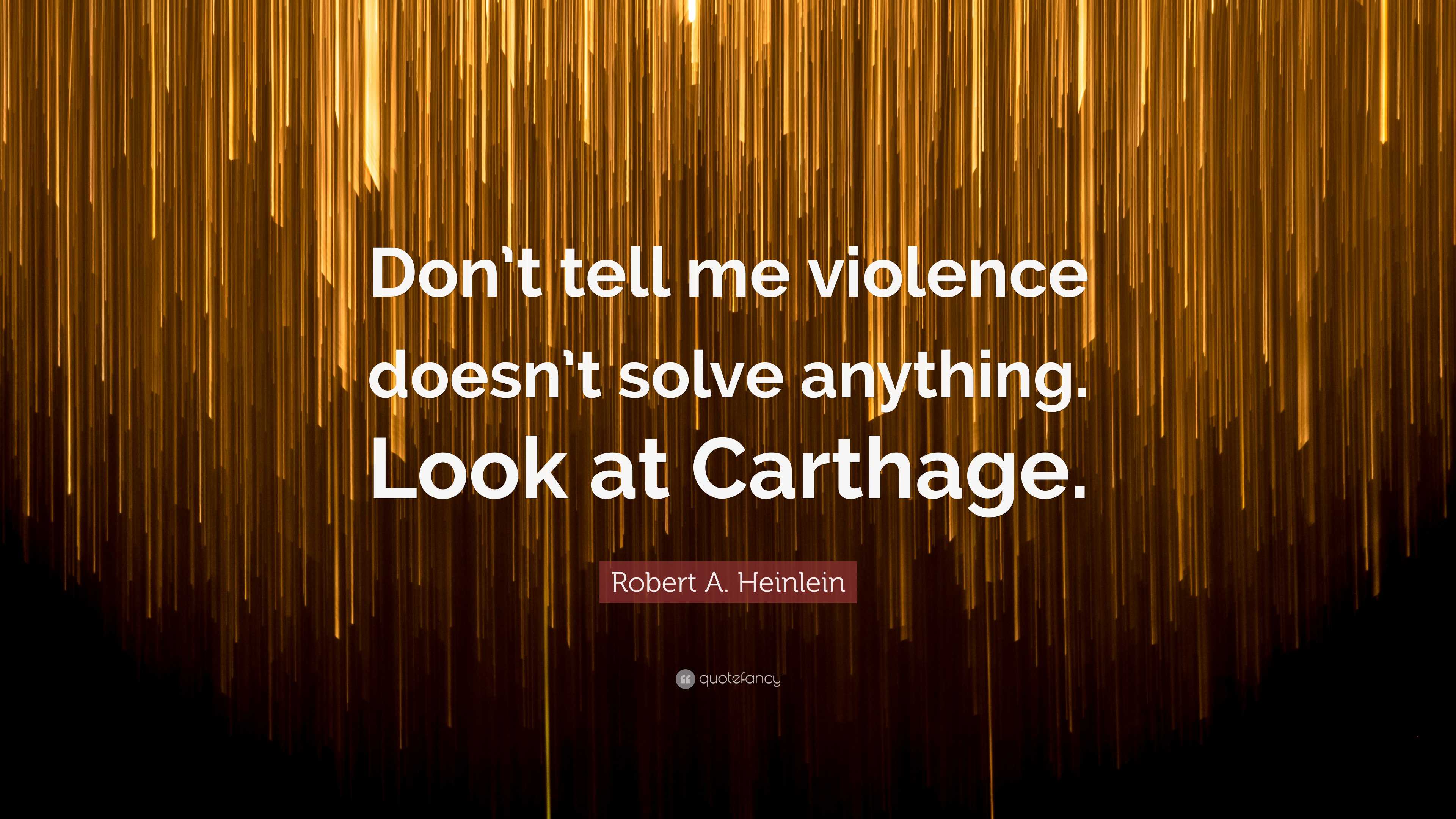 Robert A. Heinlein Quote: “Don’t tell me violence doesn’t solve ...