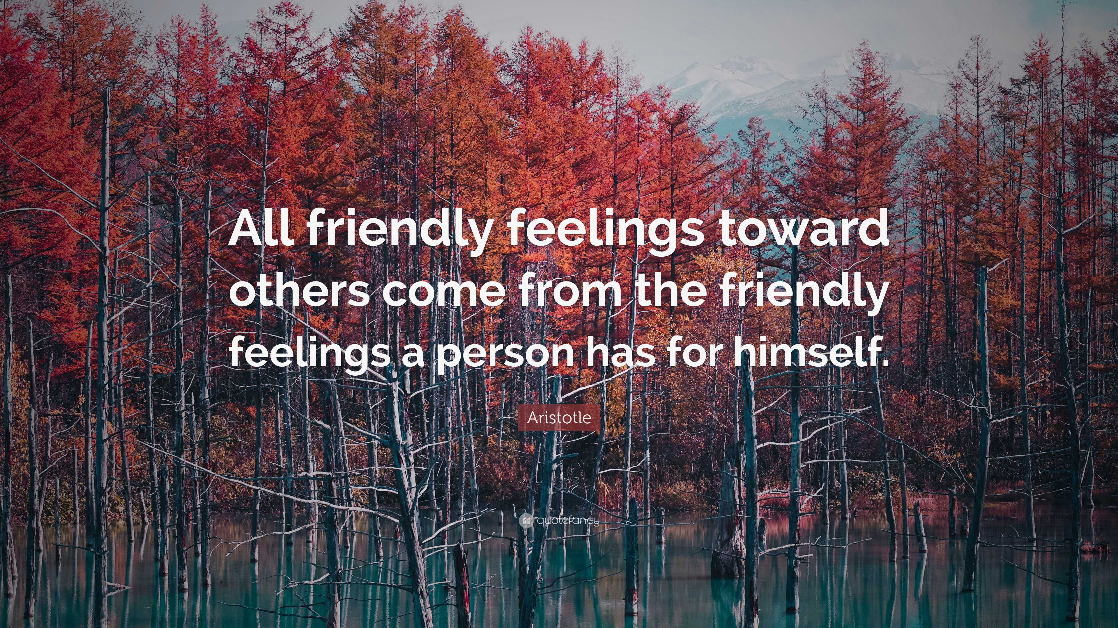 Aristotle Quote: “All friendly feelings toward others come from the ...