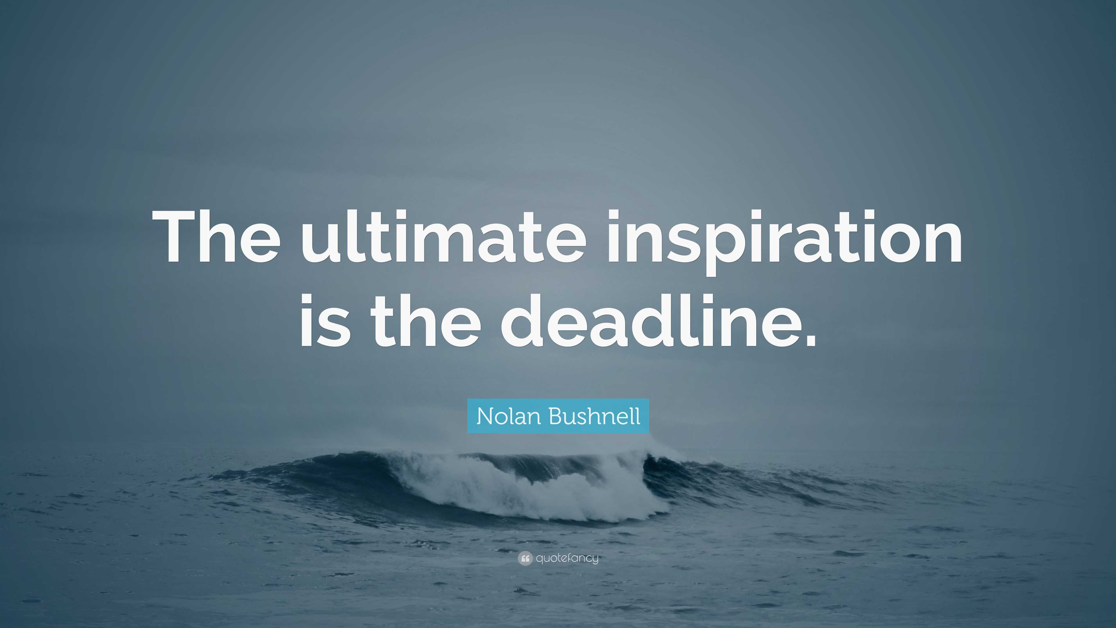 Nolan Bushnell Quote: “The ultimate inspiration is the deadline.”