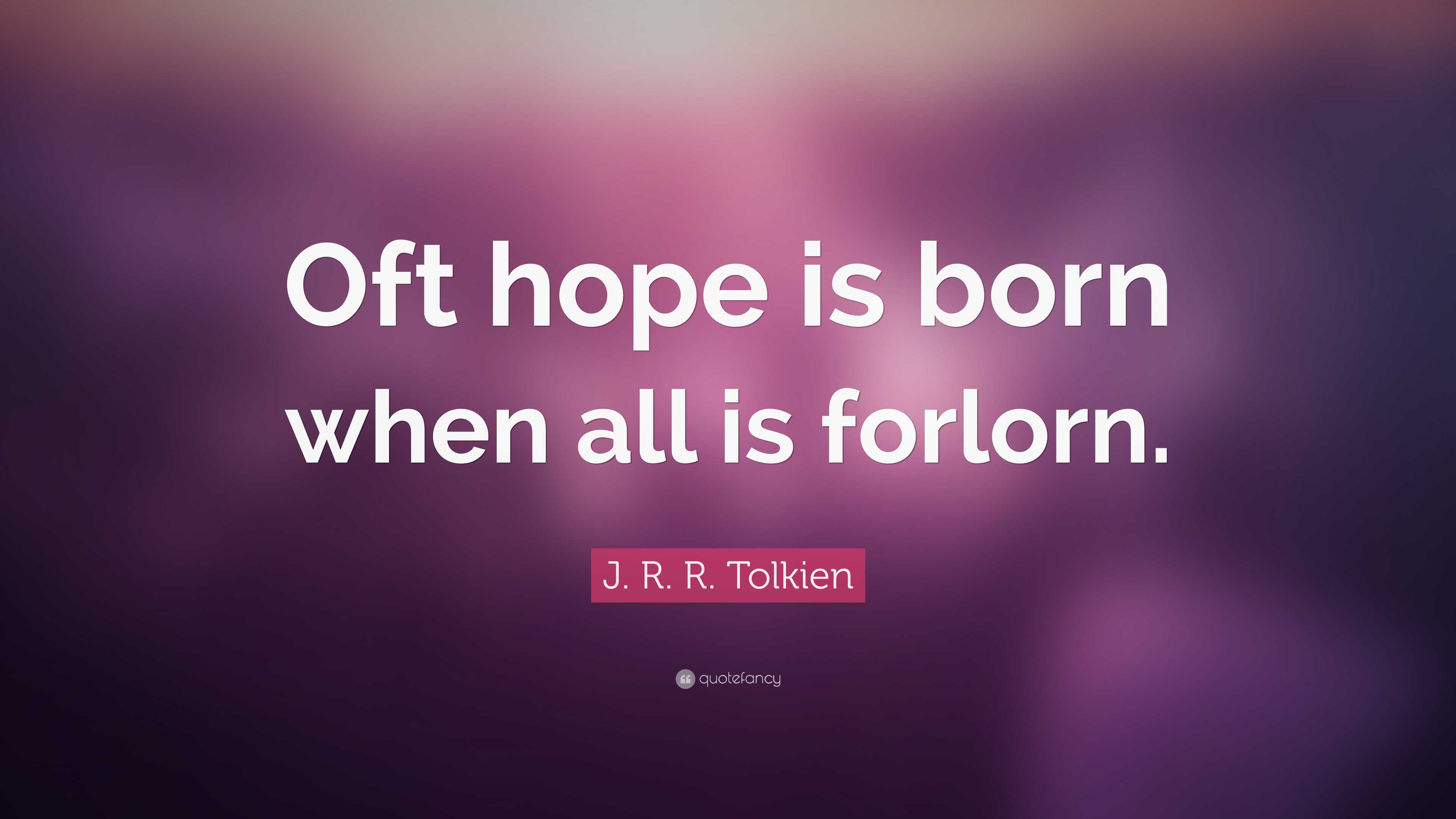J. R. R. Tolkien Quote: “Oft hope is born when all is forlorn.”