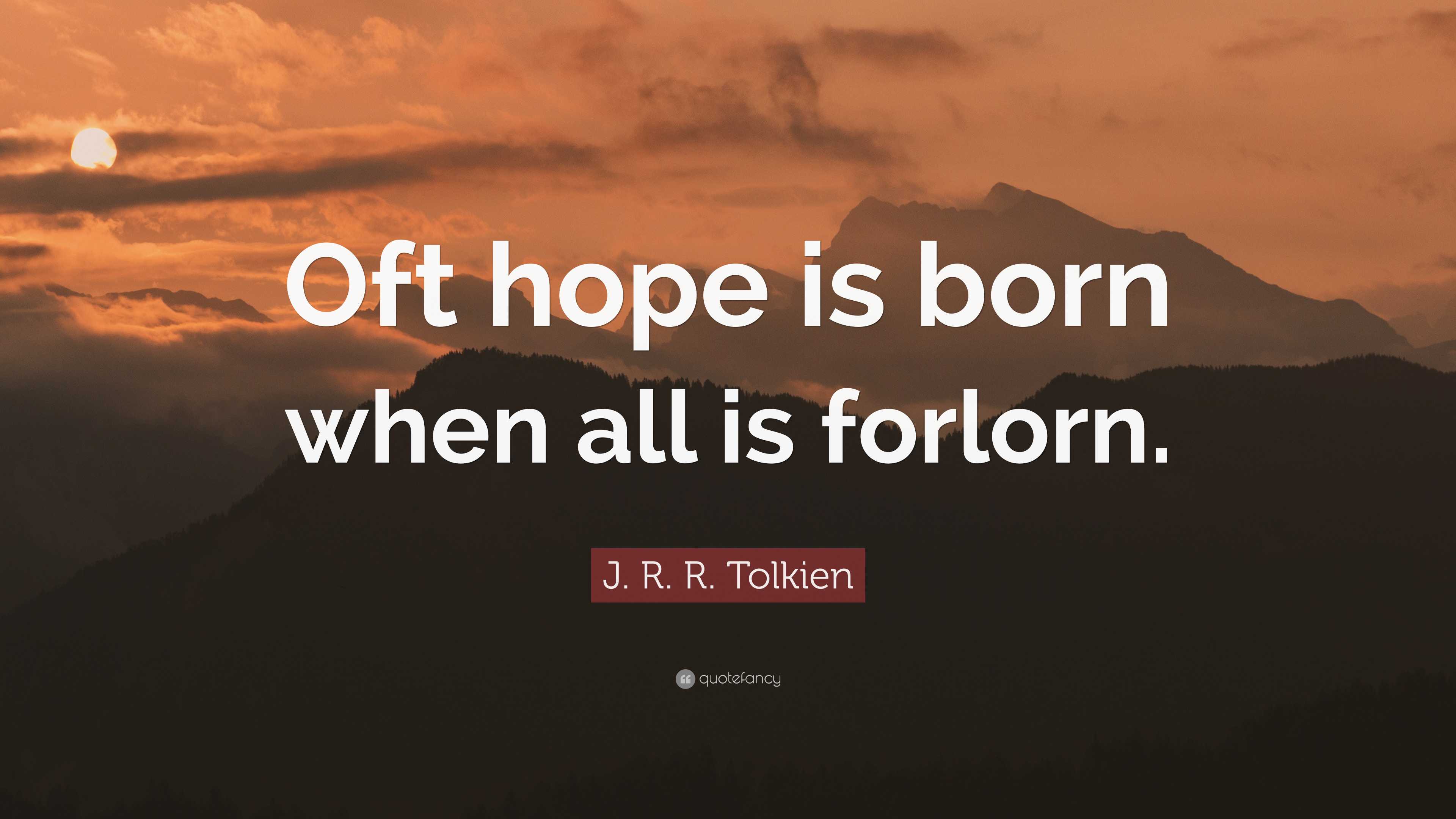 J. R. R. Tolkien Quote: “Oft hope is born when all is forlorn.”