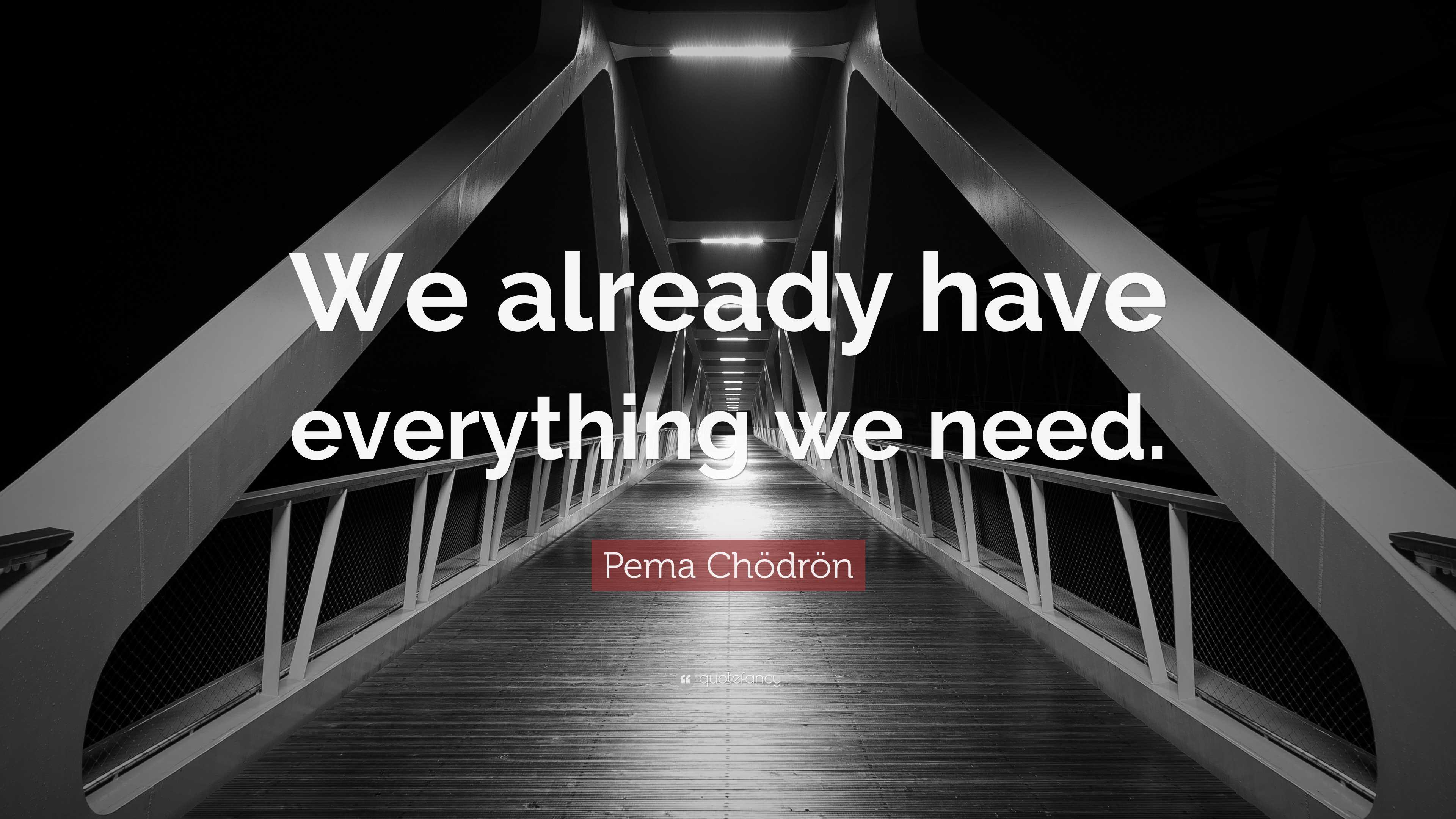 Pema Chödrön Quote: “We already have everything we need.”
