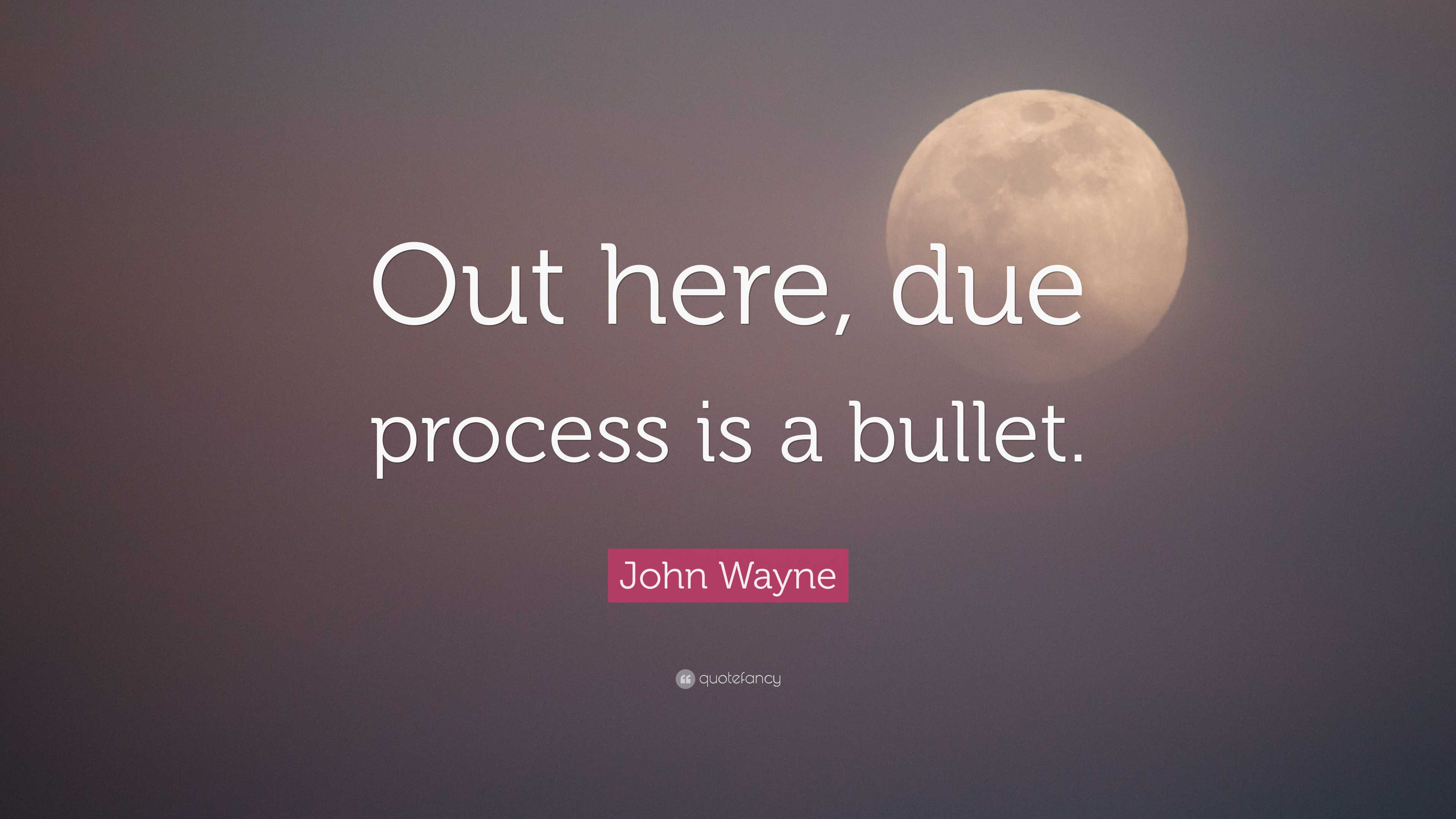 John Wayne Quote: “Out here, due process is a bullet.”