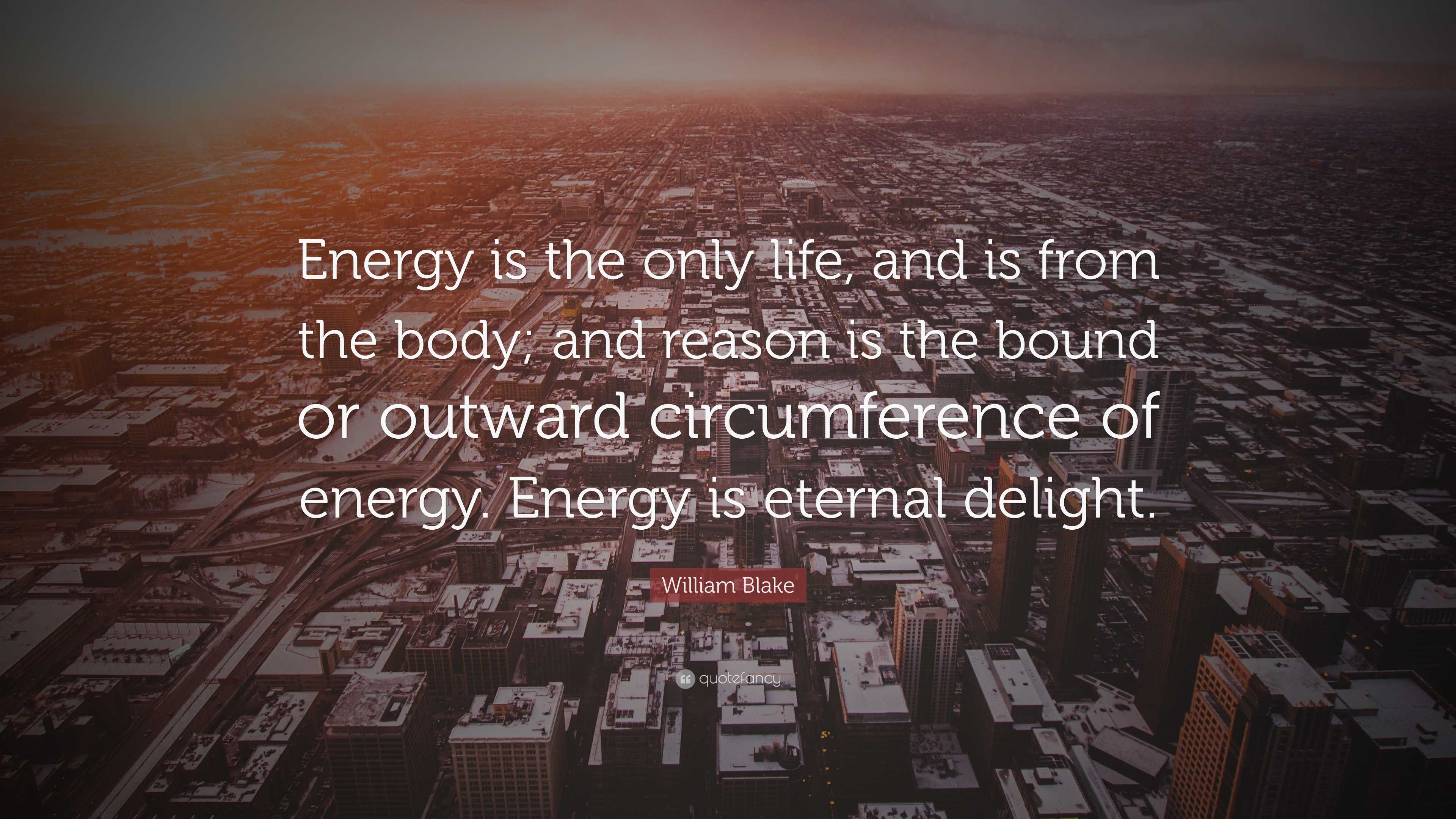 William Blake Quote: “Energy is the only life, and is from the body ...