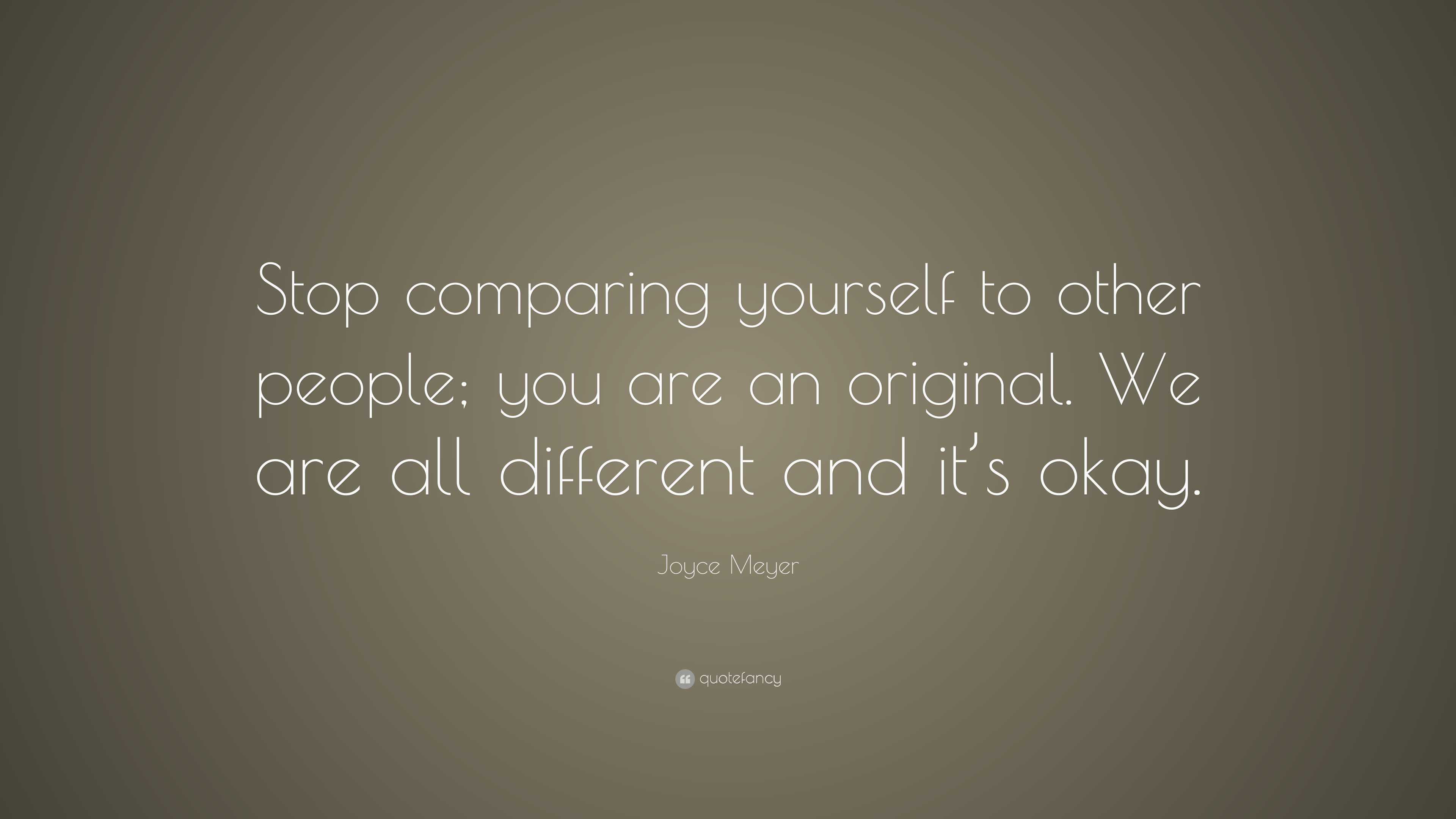 Joyce Meyer Quote: “Stop comparing yourself to other people; you are an ...