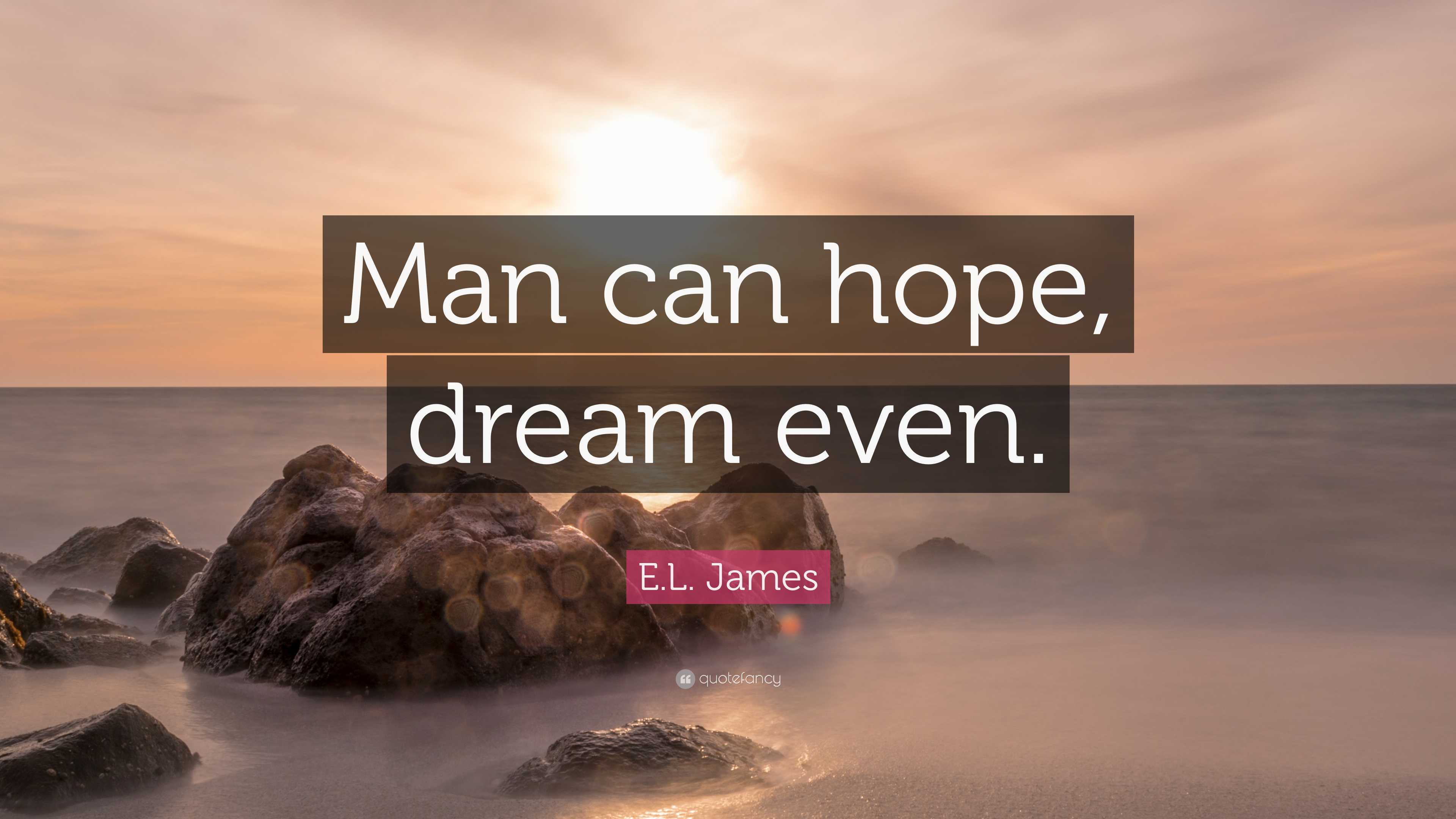 E.L. James Quote: “Man can hope, dream even.”